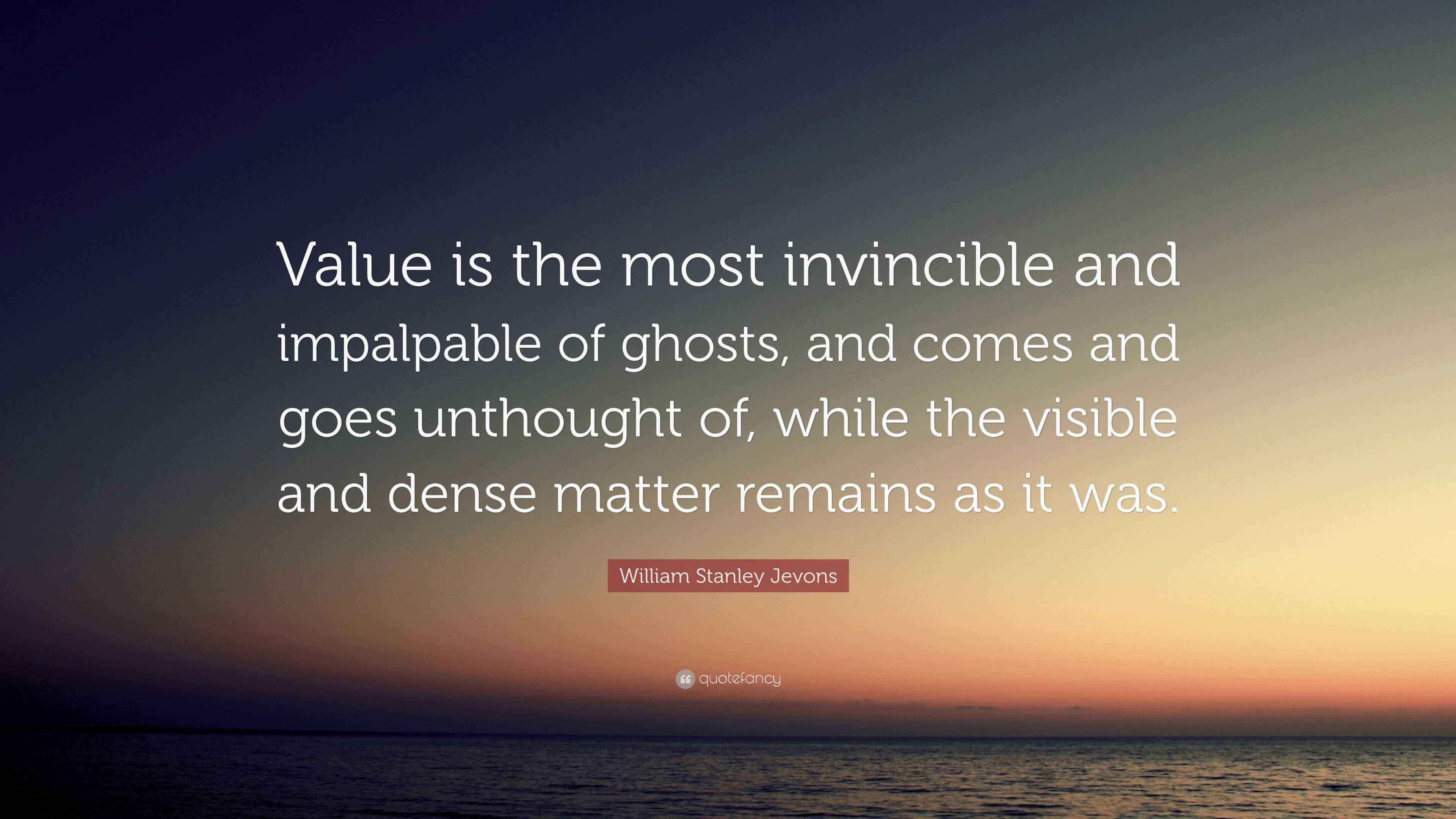 William Stanley Jevons Quote: “Value is the most invincible and ...