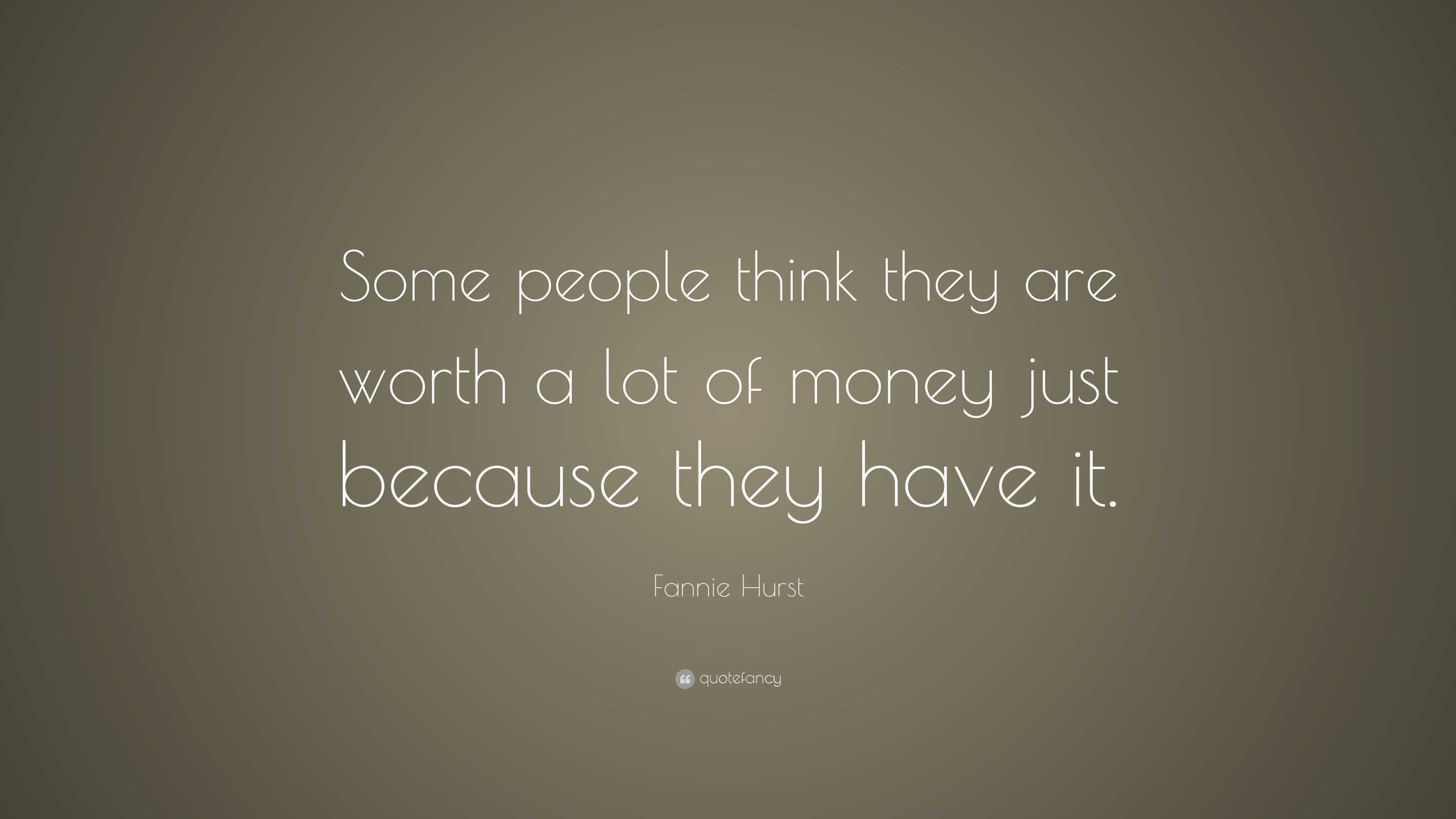 Fannie Hurst Quote: “Some people think they are worth a lot of money ...