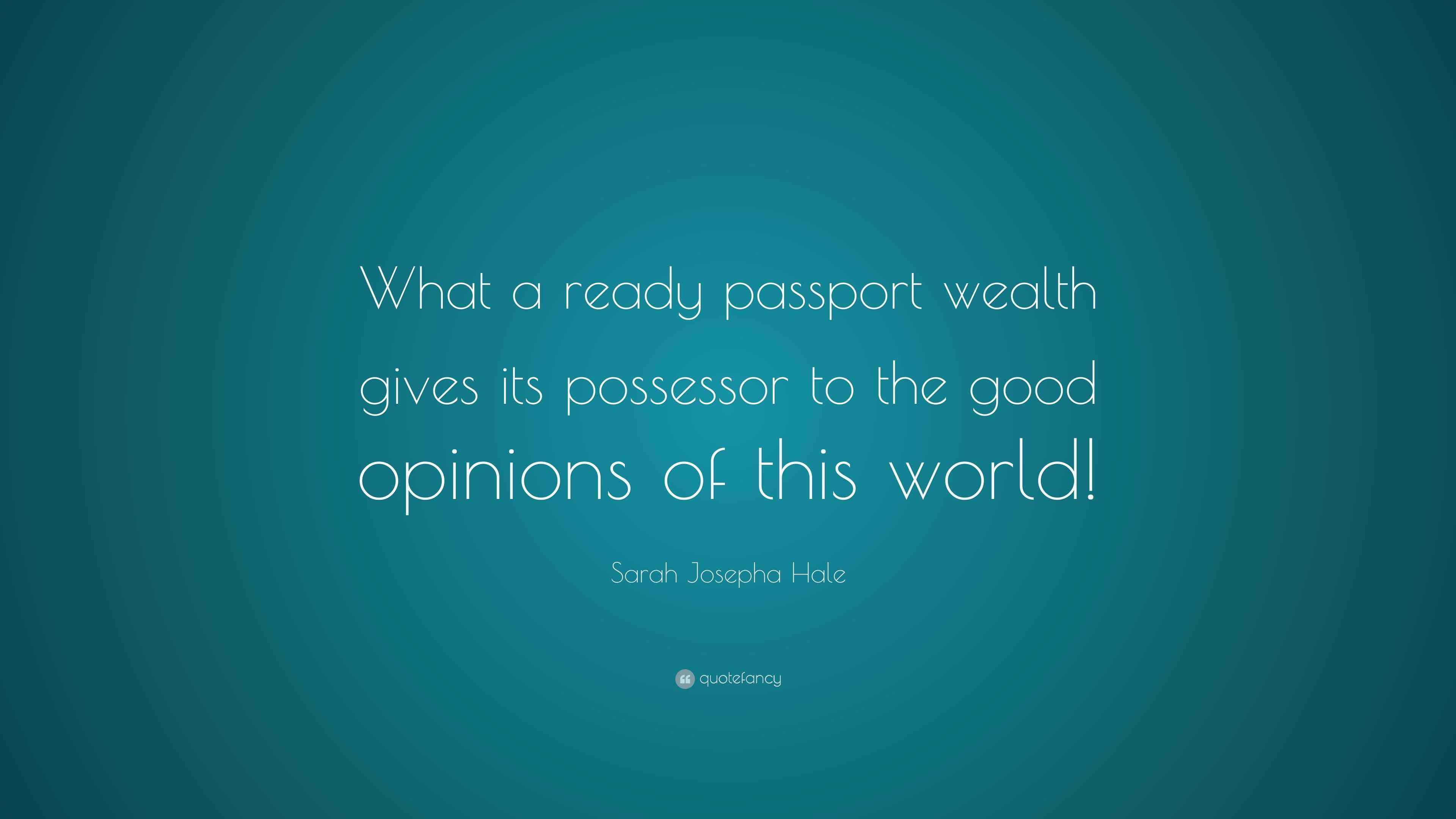 Sarah Josepha Hale Quote: “What a ready passport wealth gives its ...