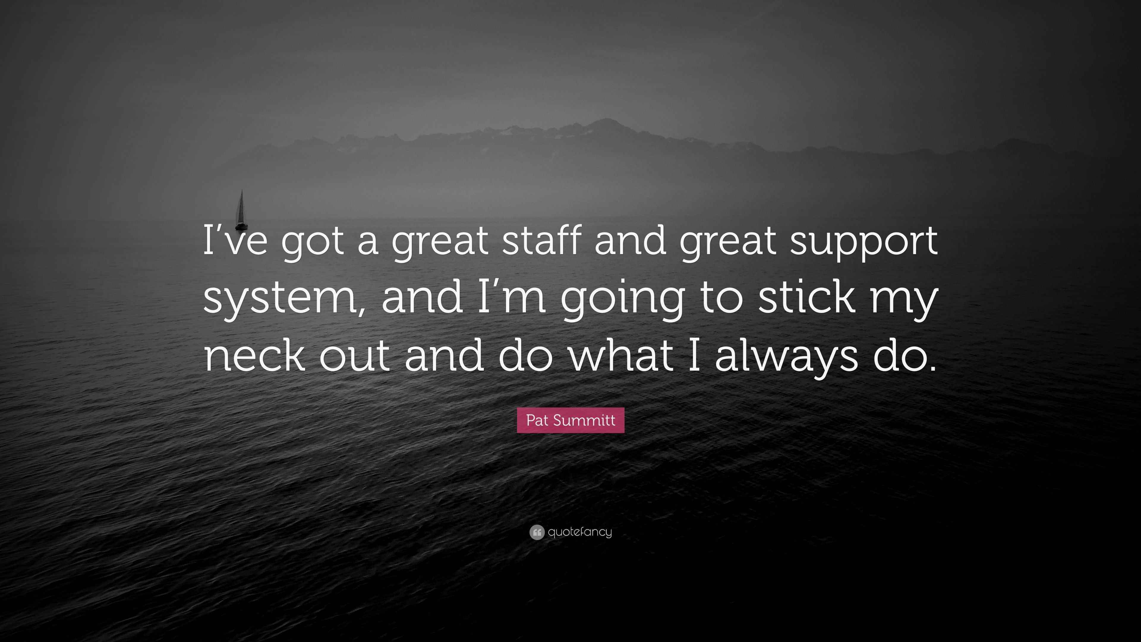 Pat Summitt Quote: “I’ve got a great staff and great support system ...