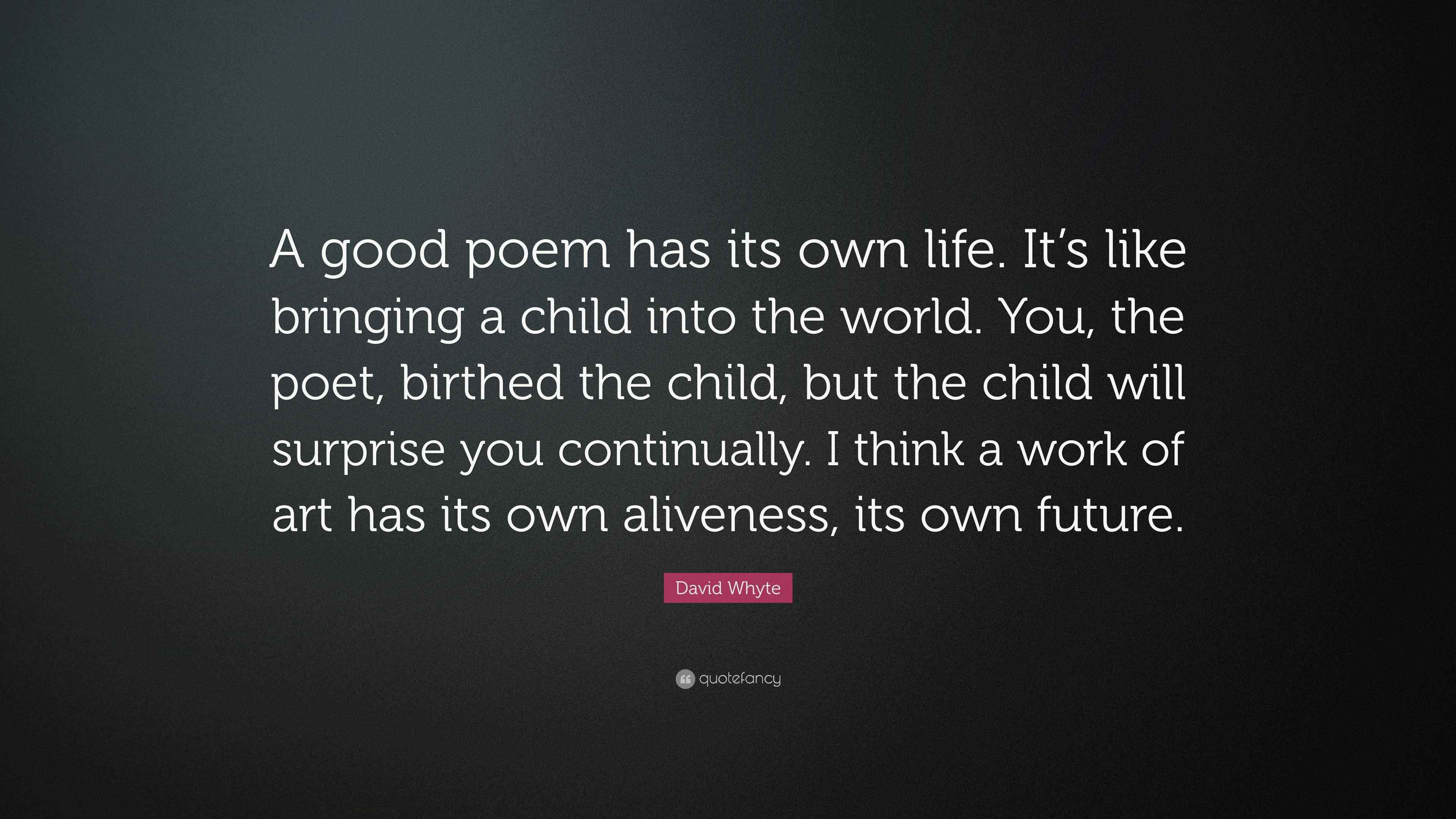 David Whyte Quote: “A good poem has its own life. It’s like bringing a ...