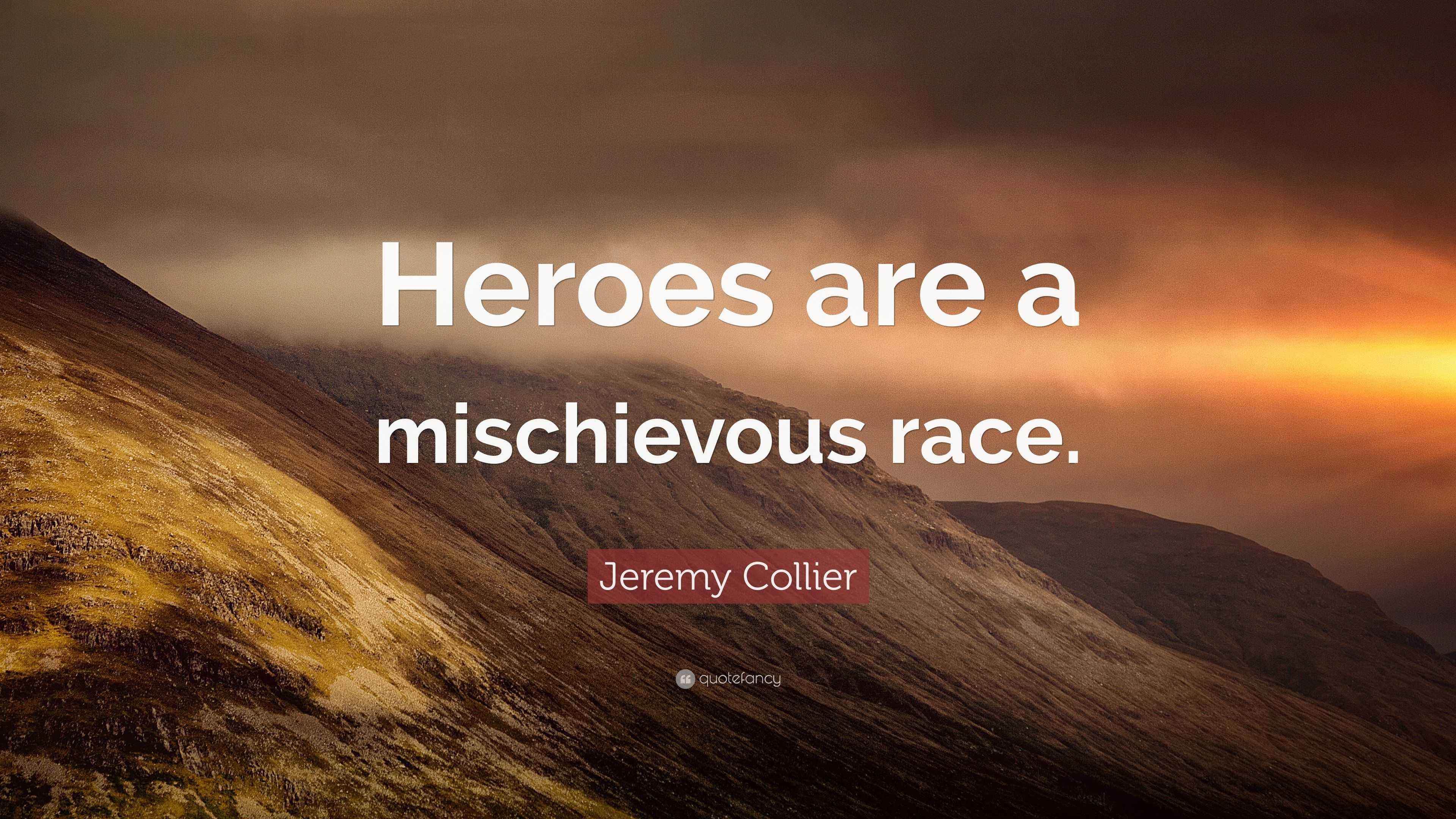 Jeremy Collier Quote: “Heroes are a mischievous race.”