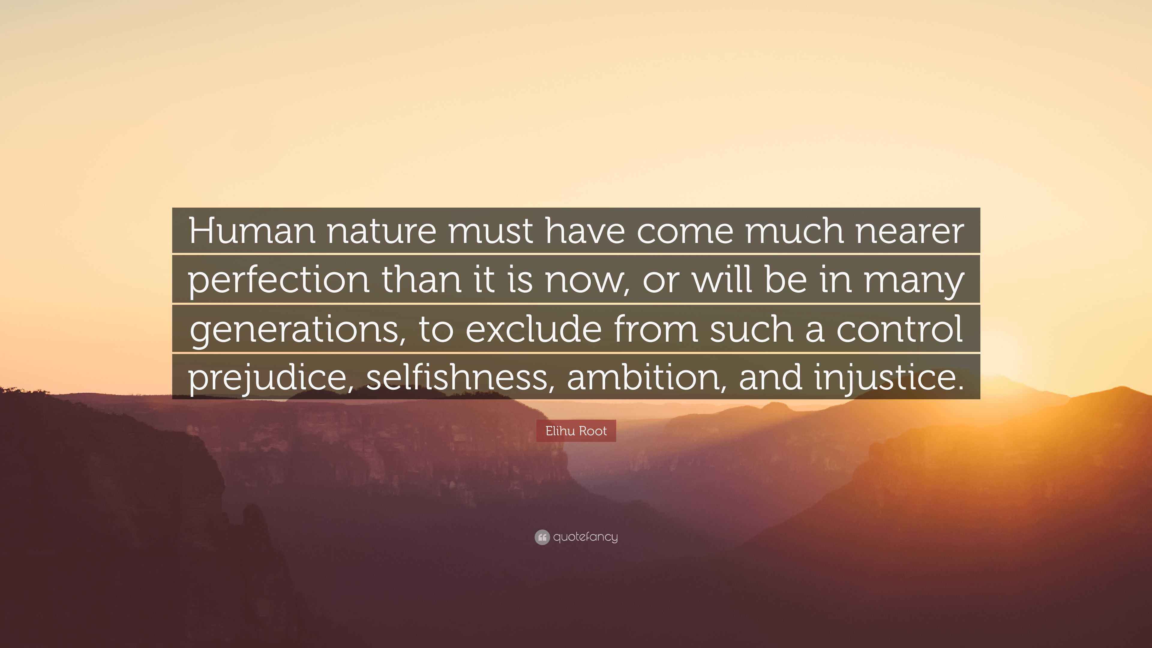 Elihu Root Quote: “Human nature must have come much nearer perfection ...