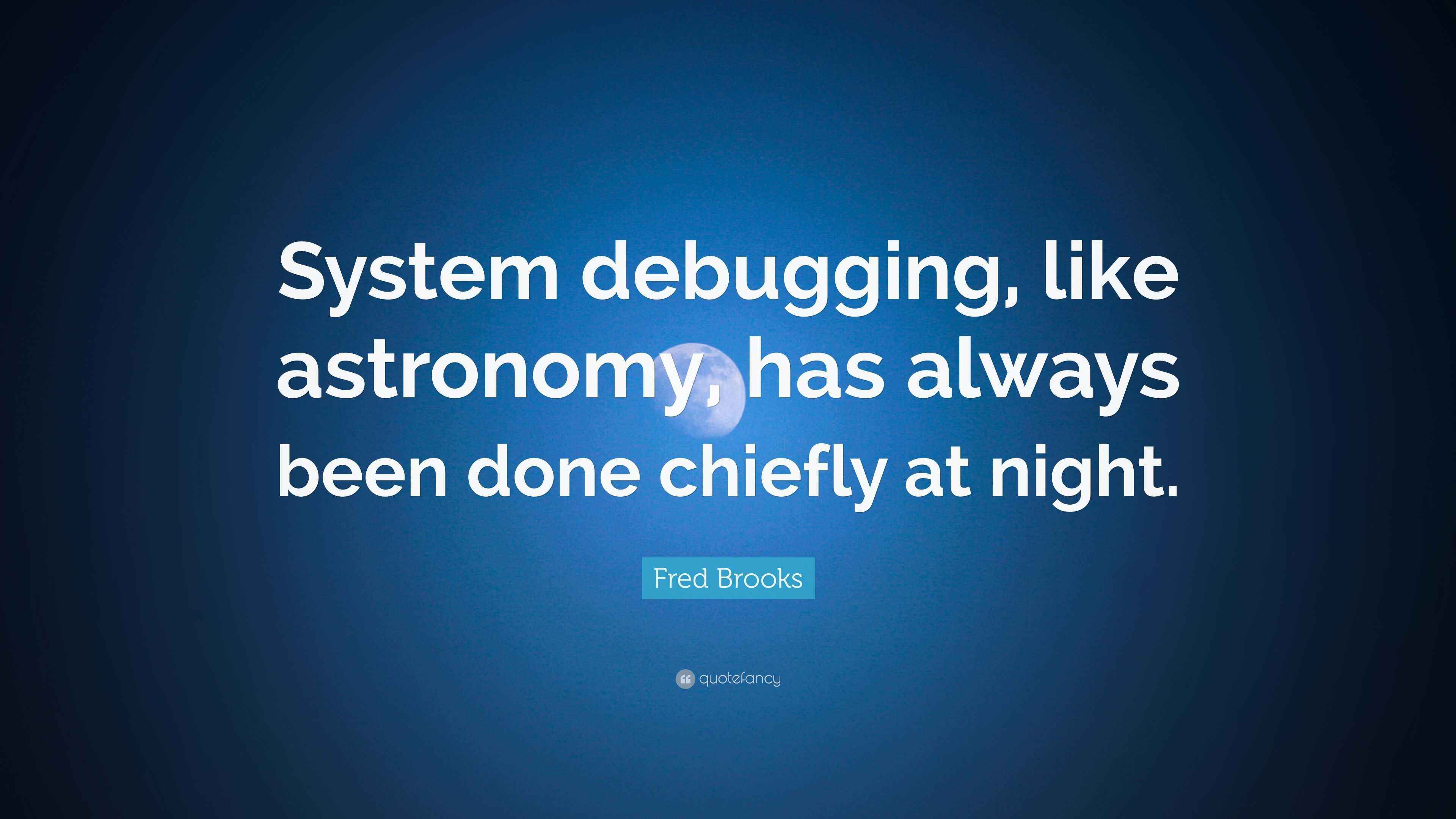 Fred Brooks Quote: “System debugging, like astronomy, has always been ...