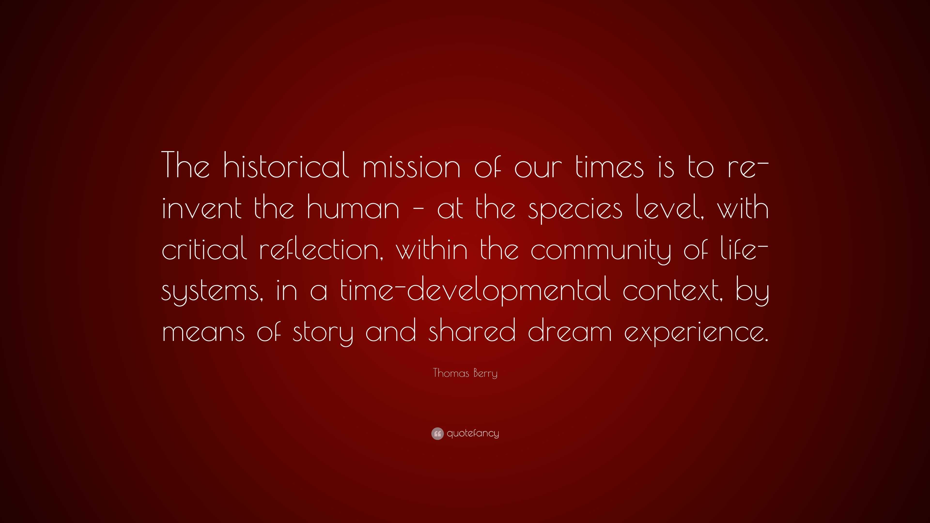Thomas Berry Quote: “The historical mission of our times is to re ...