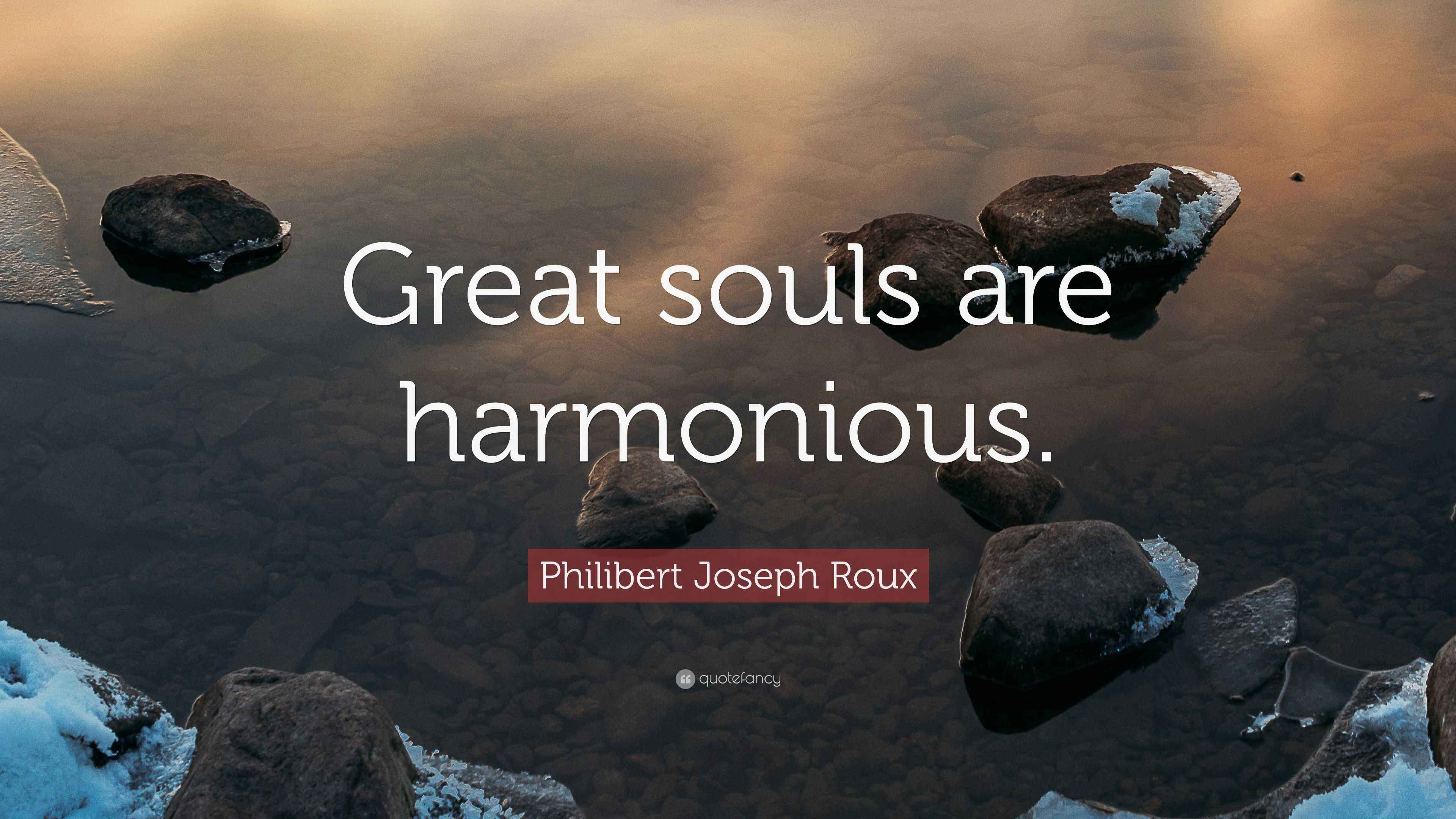 Philibert Joseph Roux Quote: “Great souls are harmonious.”