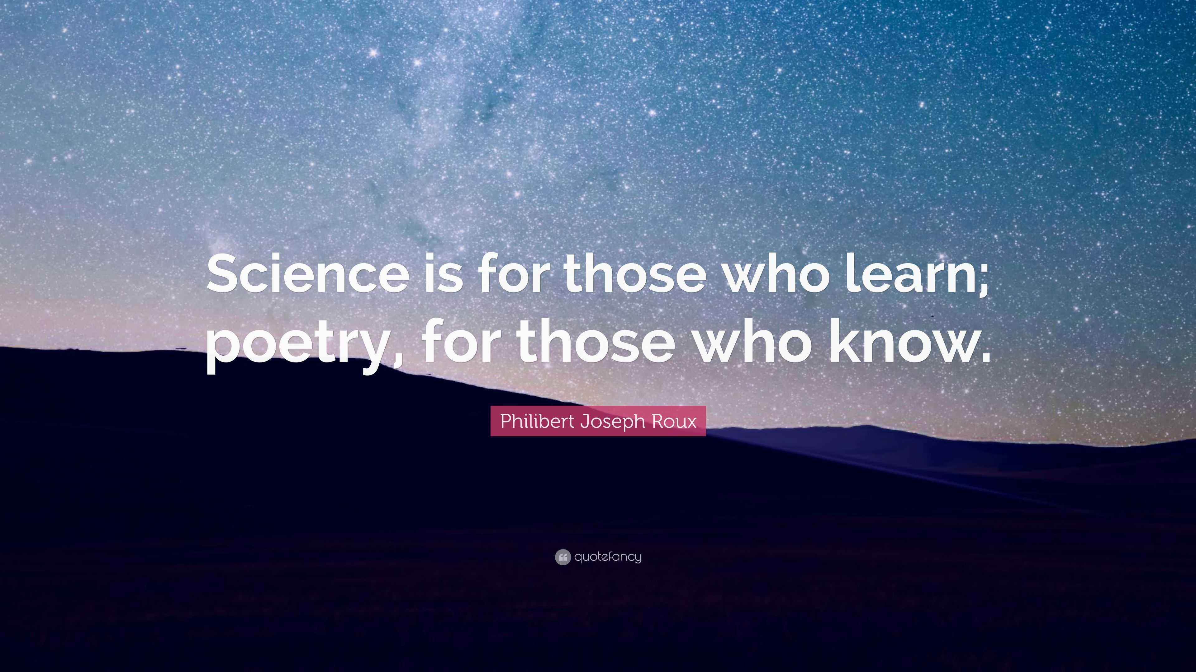 Philibert Joseph Roux Quote: “Science is for those who learn; poetry ...