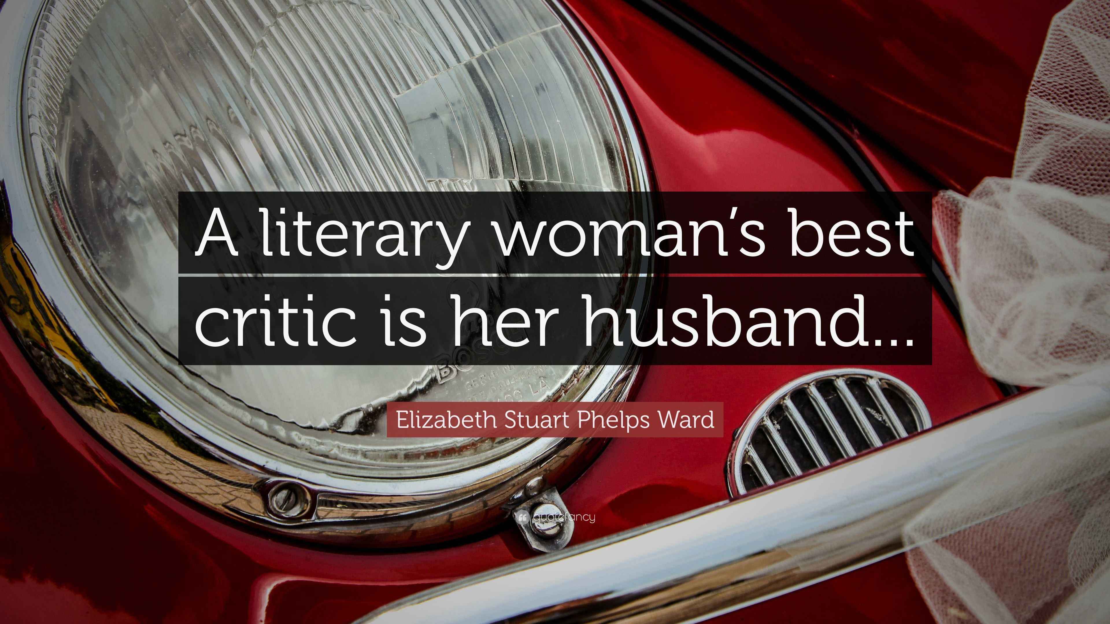 Elizabeth Stuart Phelps Ward Quote: “A literary woman’s best critic is ...