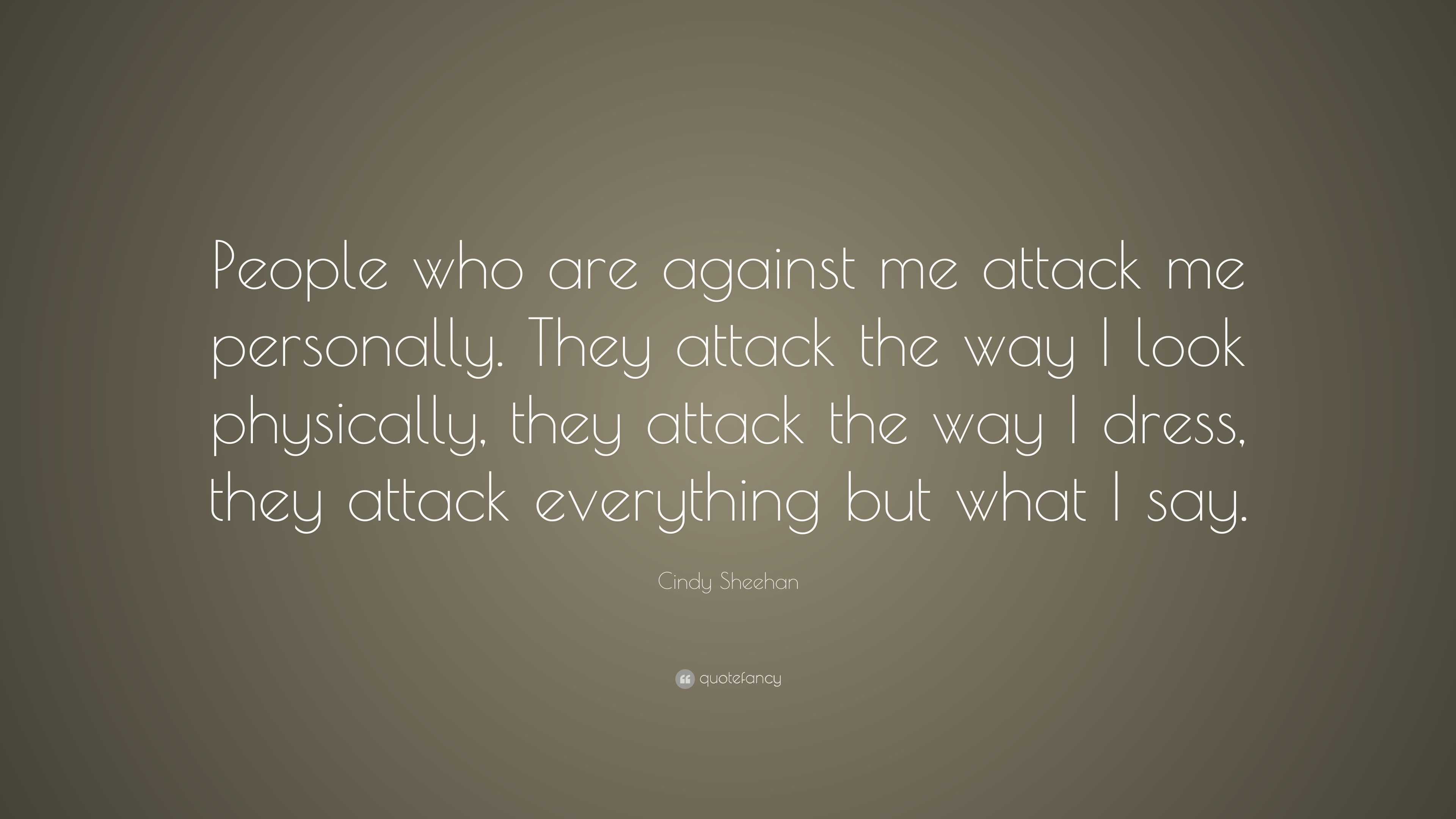 Cindy Sheehan Quote: “People who are against me attack me personally ...