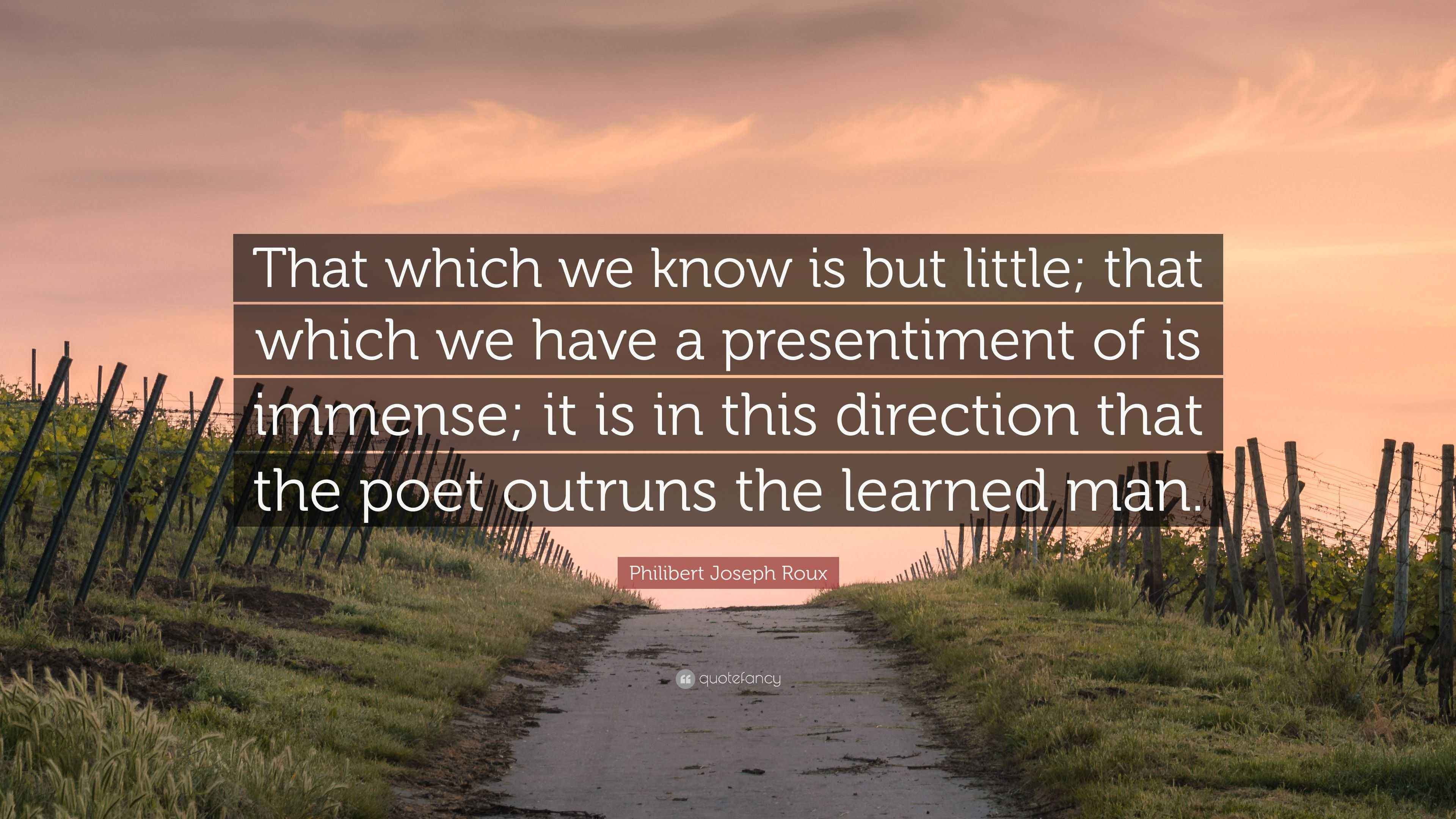 Philibert Joseph Roux Quote: “That which we know is but little; that ...