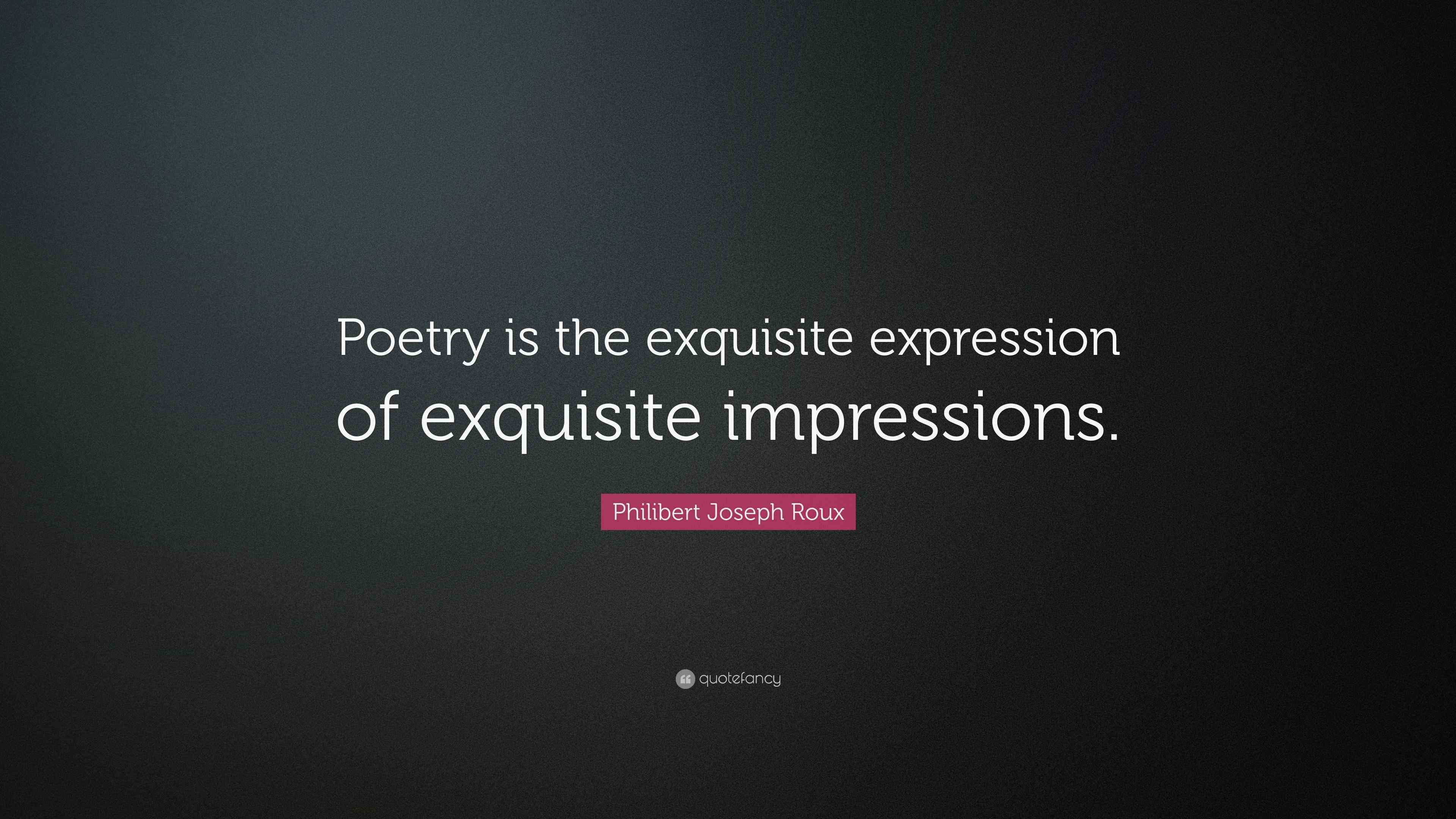 Philibert Joseph Roux Quote: “Poetry is the exquisite expression of ...