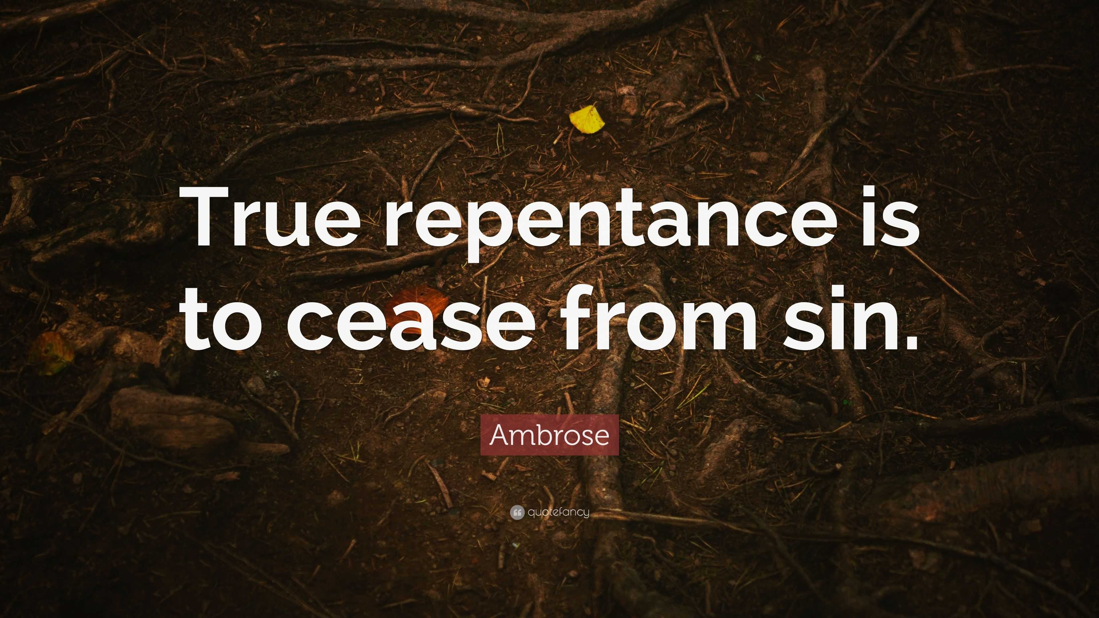 Ambrose Quote: “True repentance is to cease from sin.”