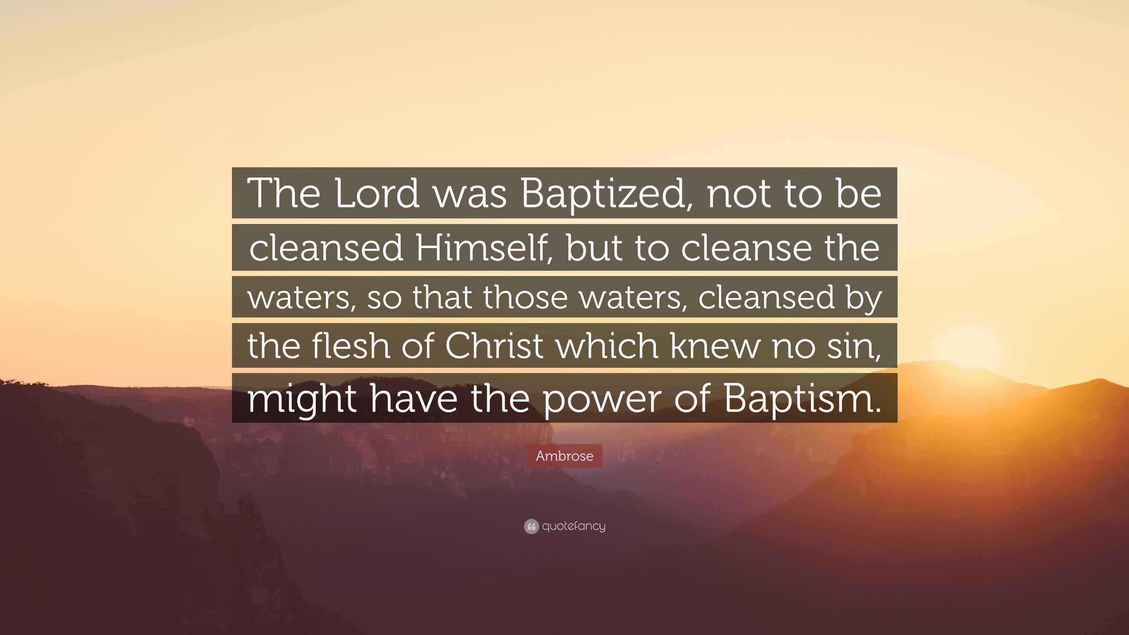 Ambrose Quote: “The Lord was Baptized, not to be cleansed Himself, but ...