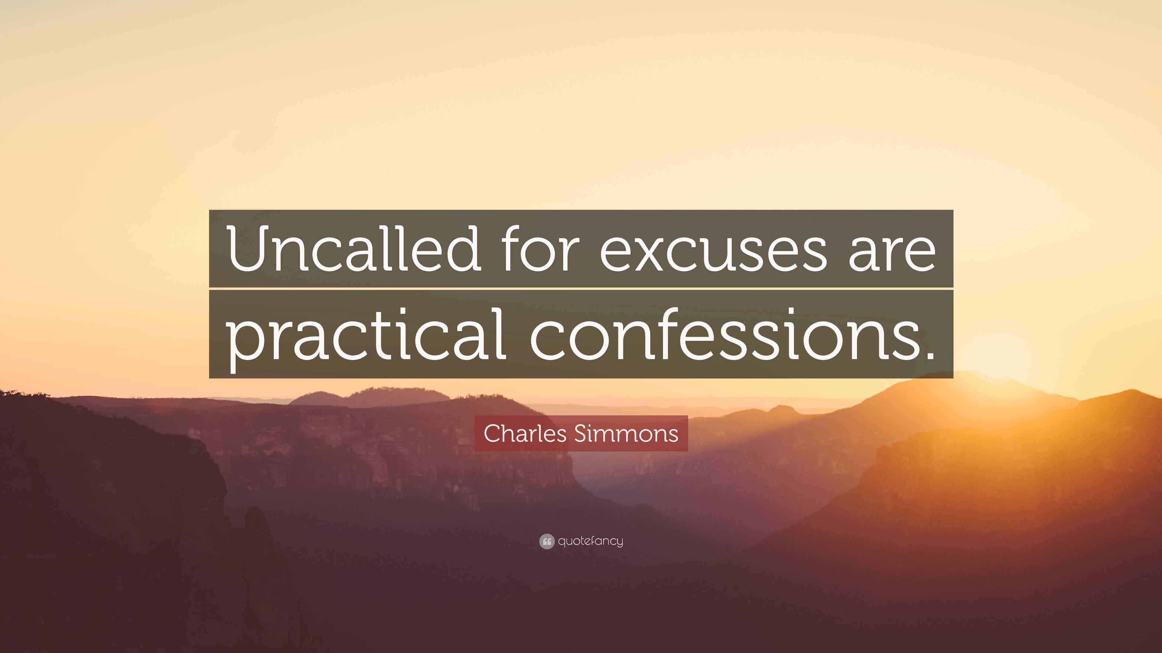 Charles Simmons Quote: “Uncalled for excuses are practical confessions.”