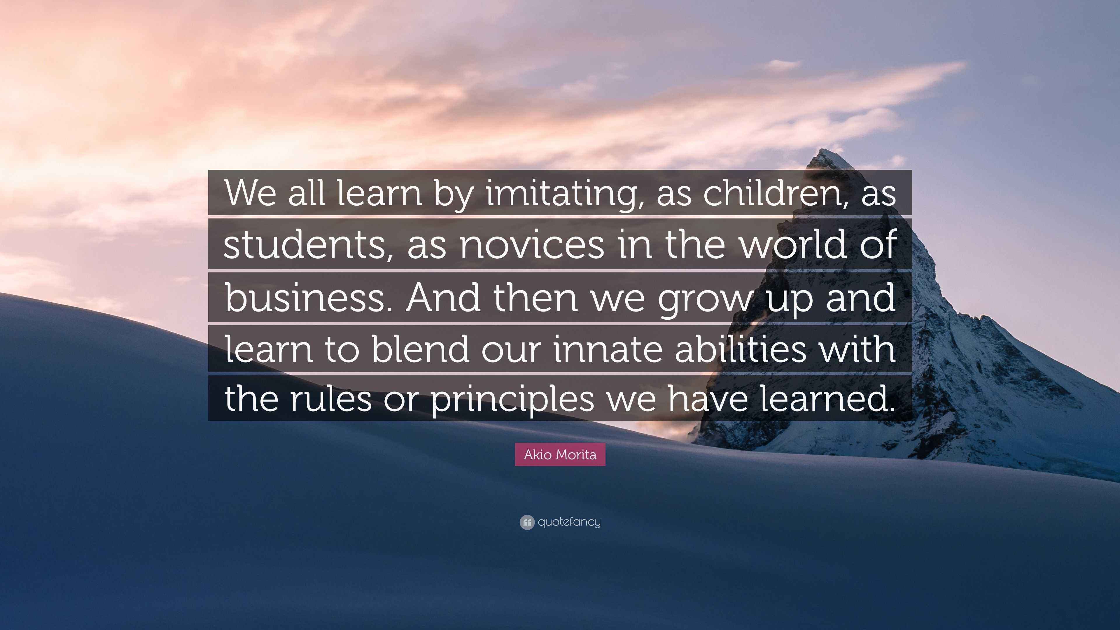 Akio Morita Quote: “We all learn by imitating, as children, as students ...