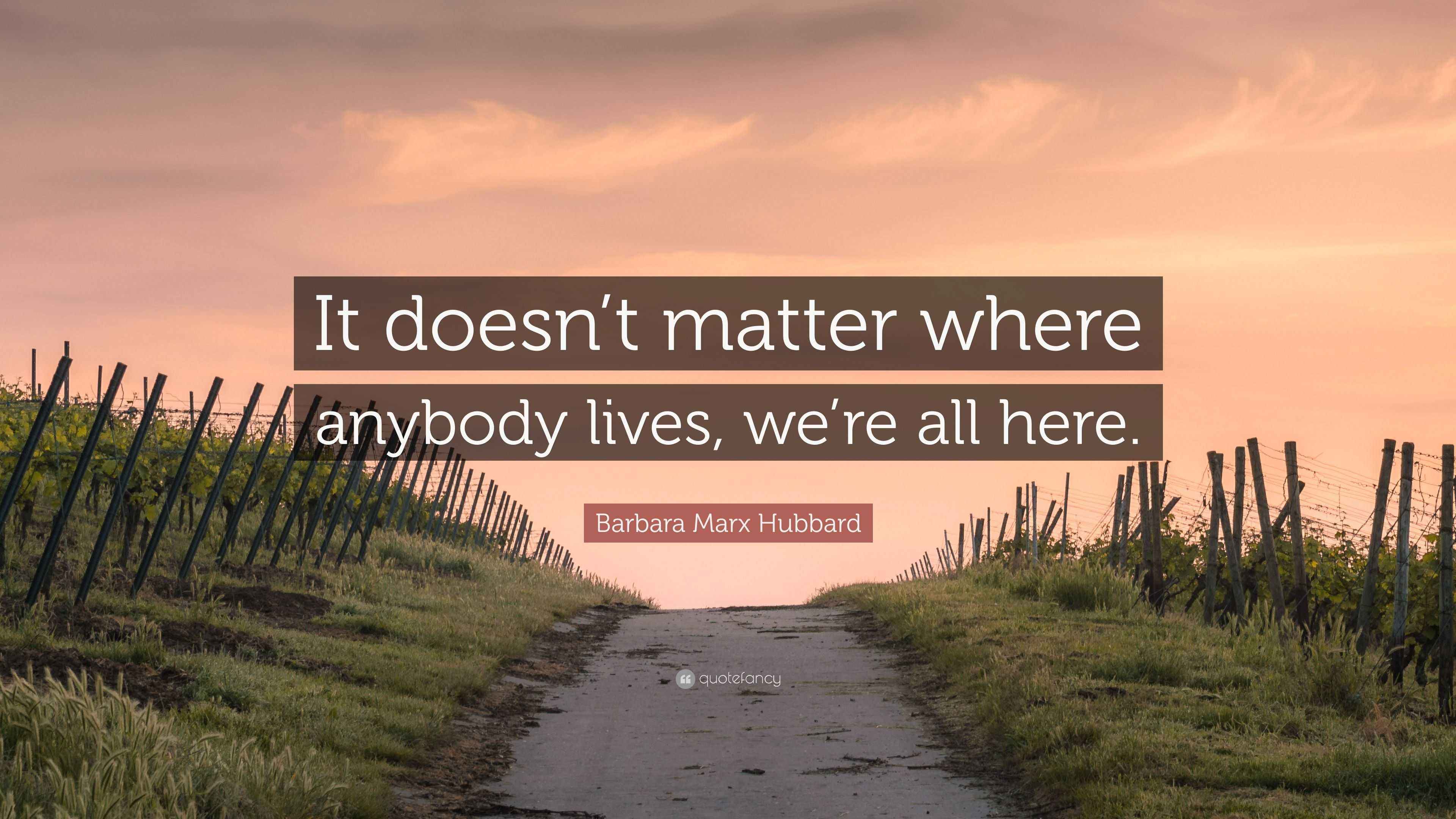 Barbara Marx Hubbard Quote: “It doesn’t matter where anybody lives, we ...