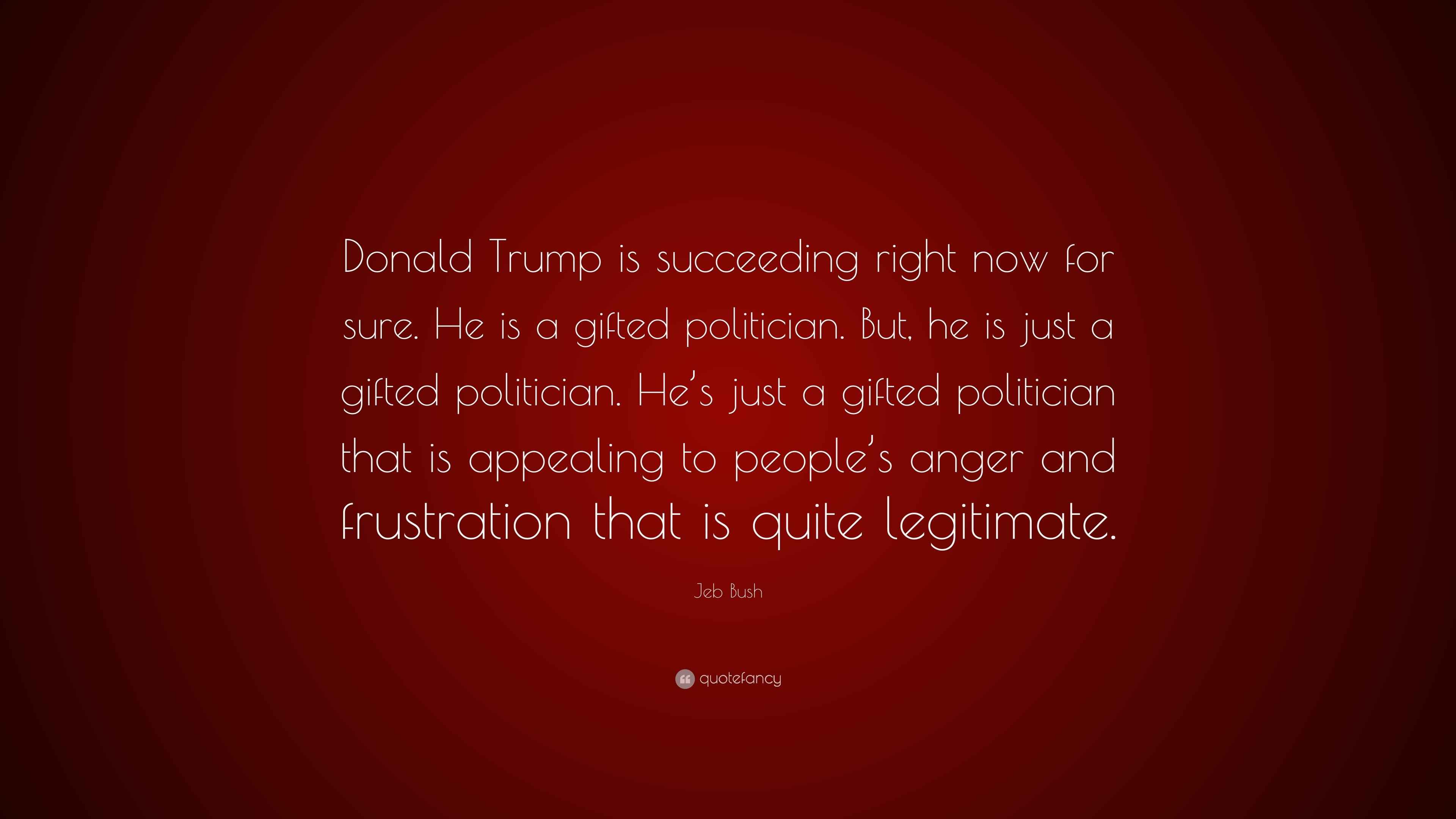 Jeb Bush Quote: “Donald Trump is succeeding right now for sure. He is a ...