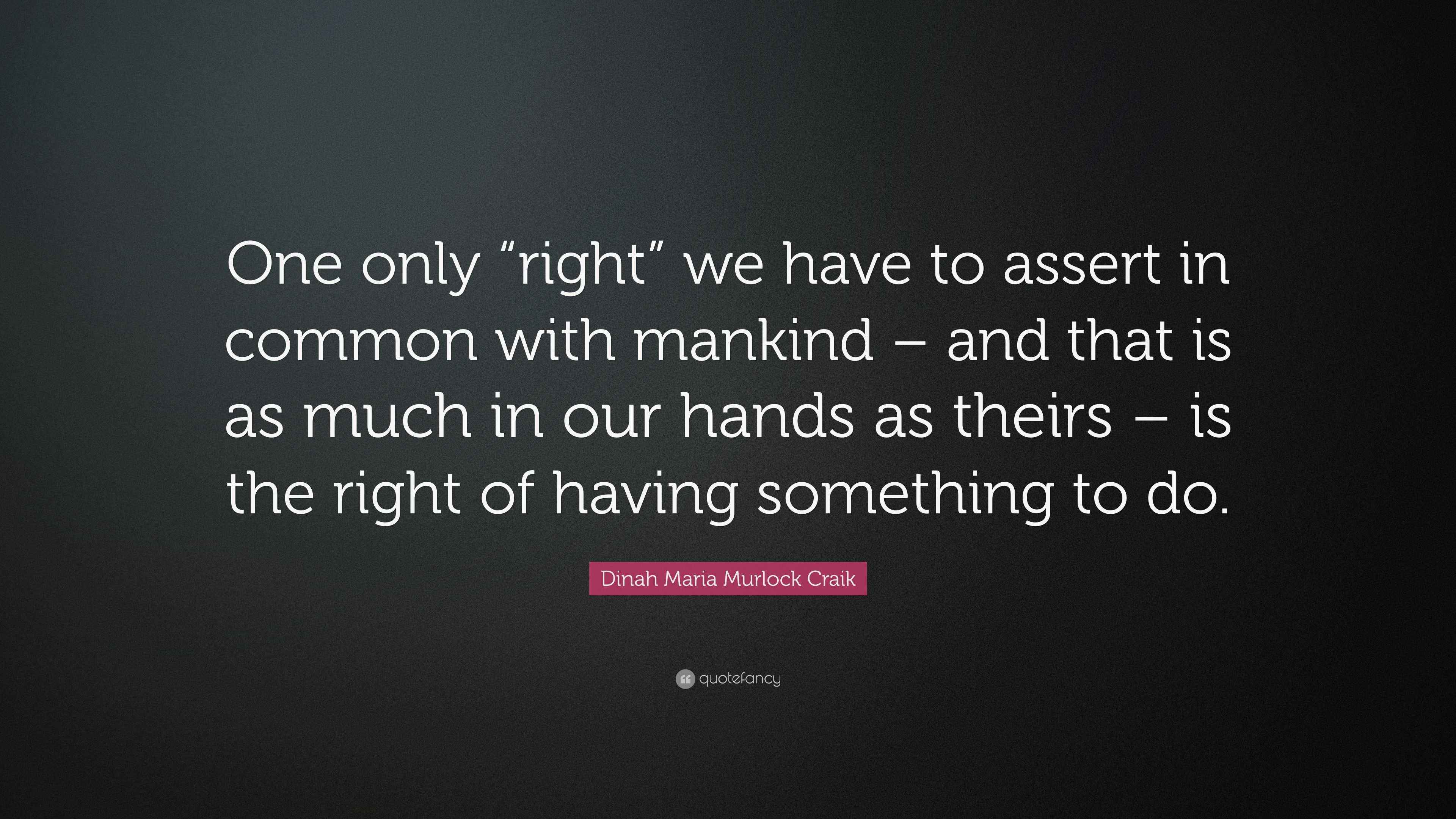 Dinah Maria Murlock Craik Quote: “One only “right” we have to assert in ...