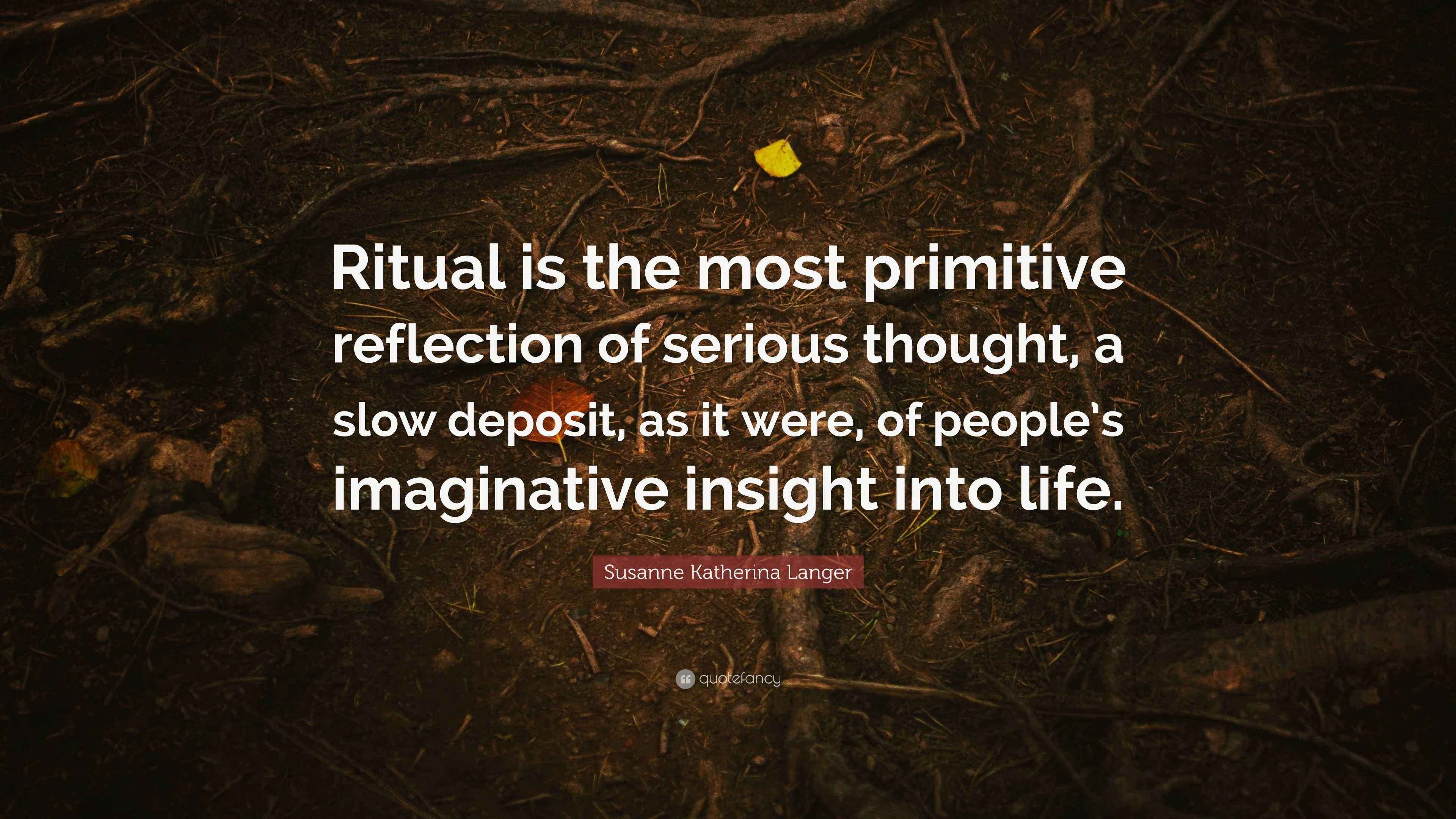 Susanne Katherina Langer Quote: “Ritual is the most primitive ...