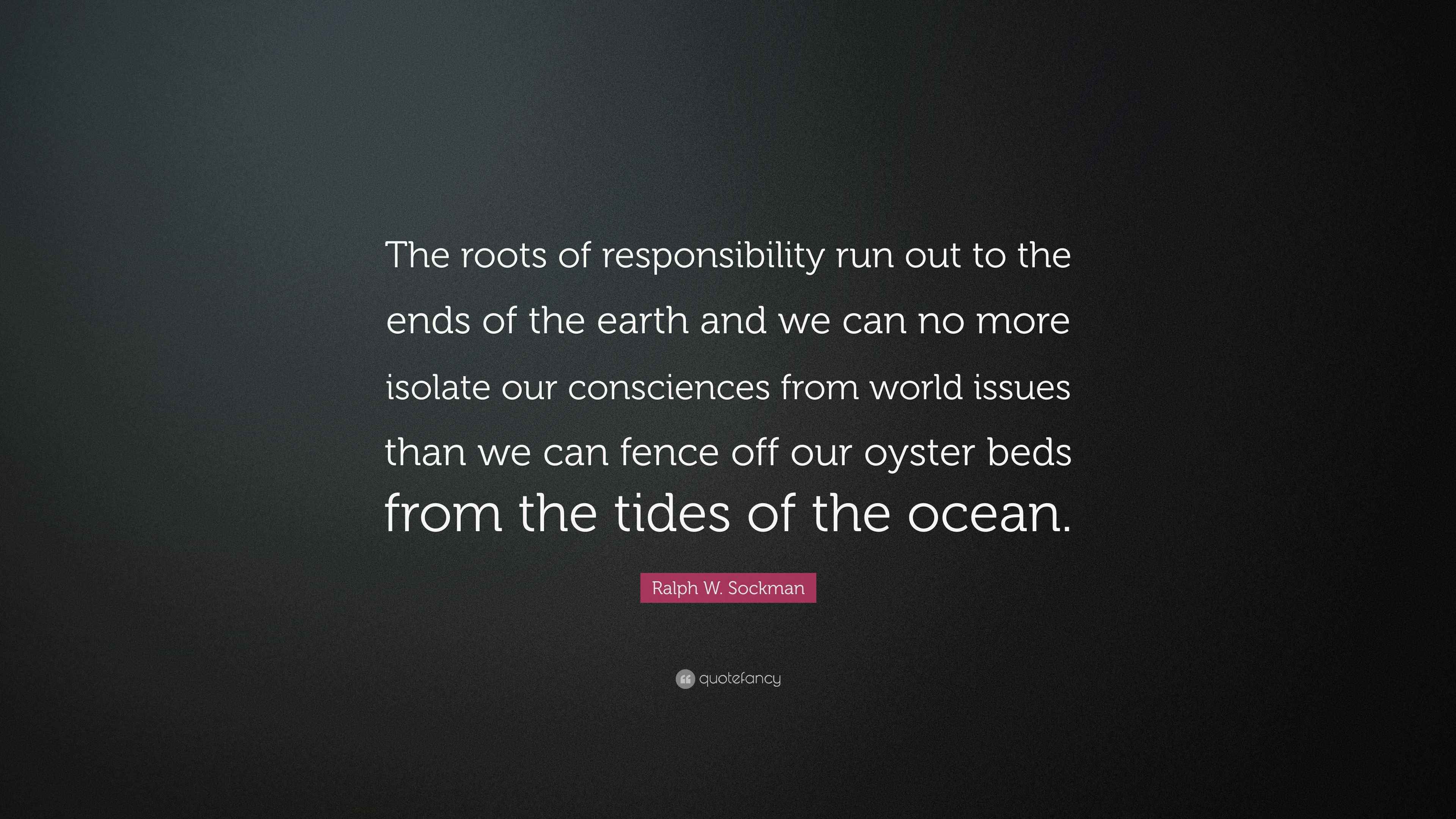 Ralph W. Sockman Quote: “The roots of responsibility run out to the ...