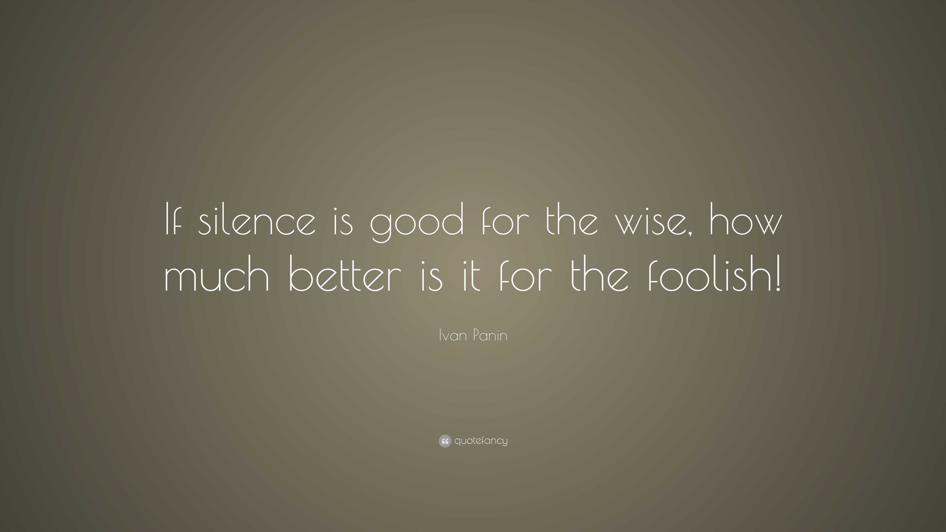 Ivan Panin Quote: “If silence is good for the wise, how much better is ...