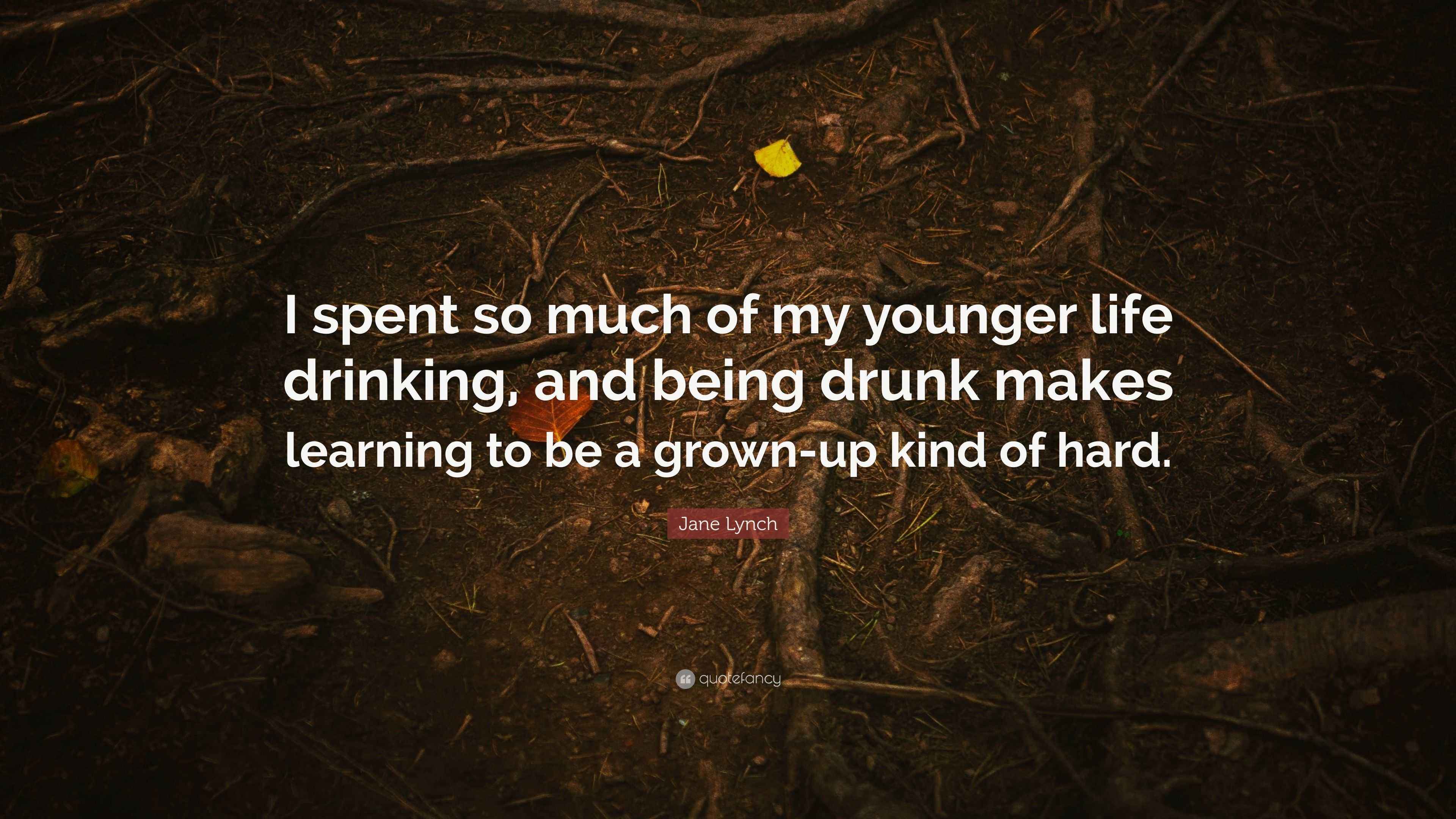 Jane Lynch Quote: “I spent so much of my younger life drinking, and ...