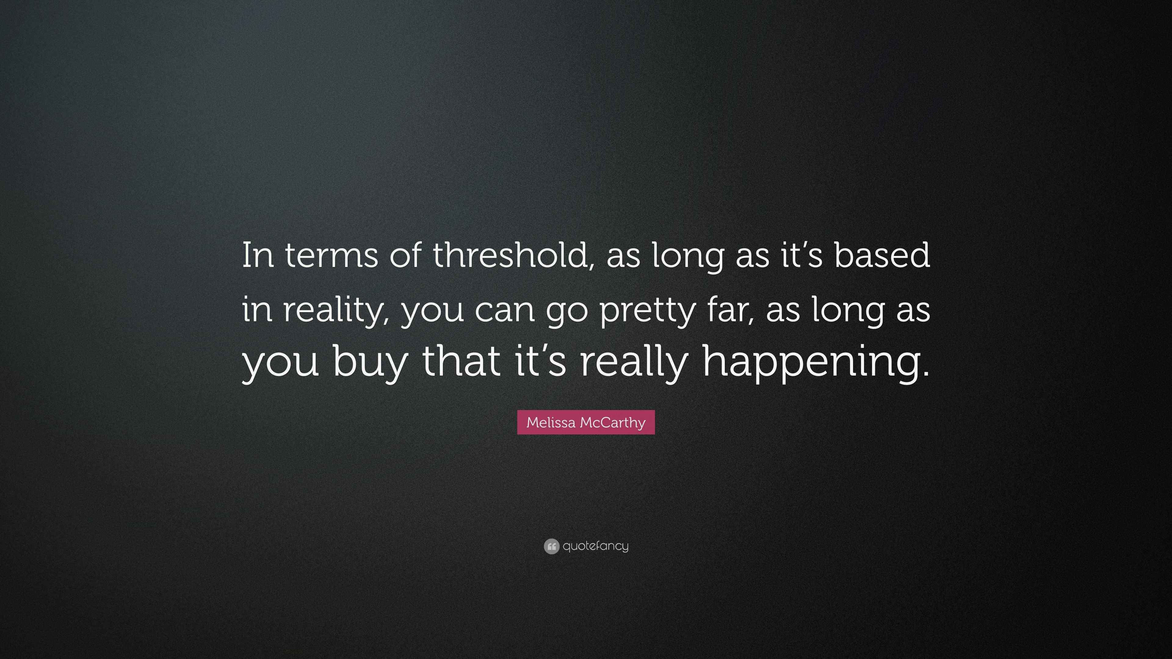 Melissa McCarthy Quote: “In terms of threshold, as long as it’s based ...