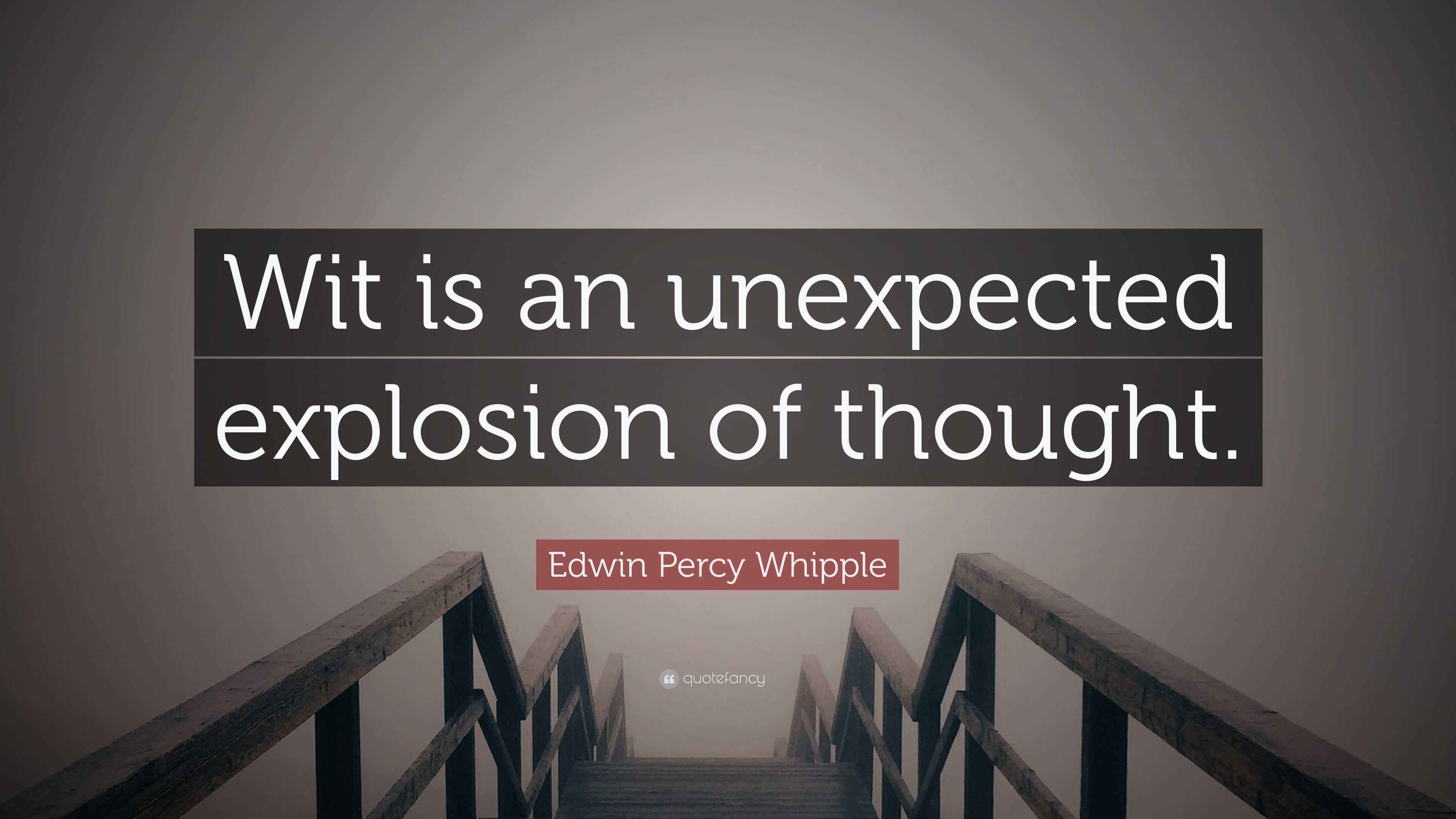 Edwin Percy Whipple Quote: “Wit is an unexpected explosion of thought.”