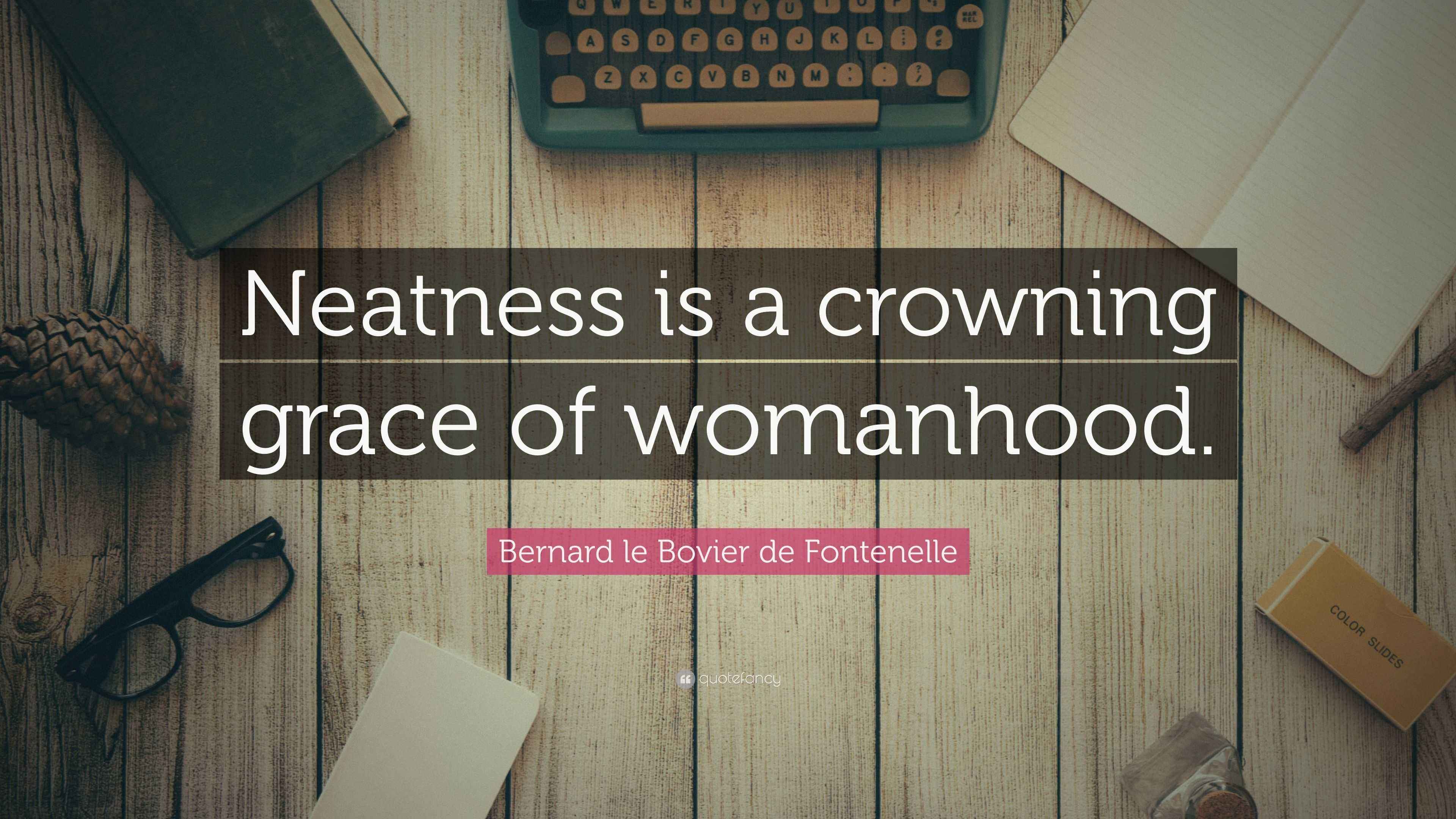 Bernard le Bovier de Fontenelle Quote: “Neatness is a crowning grace of ...