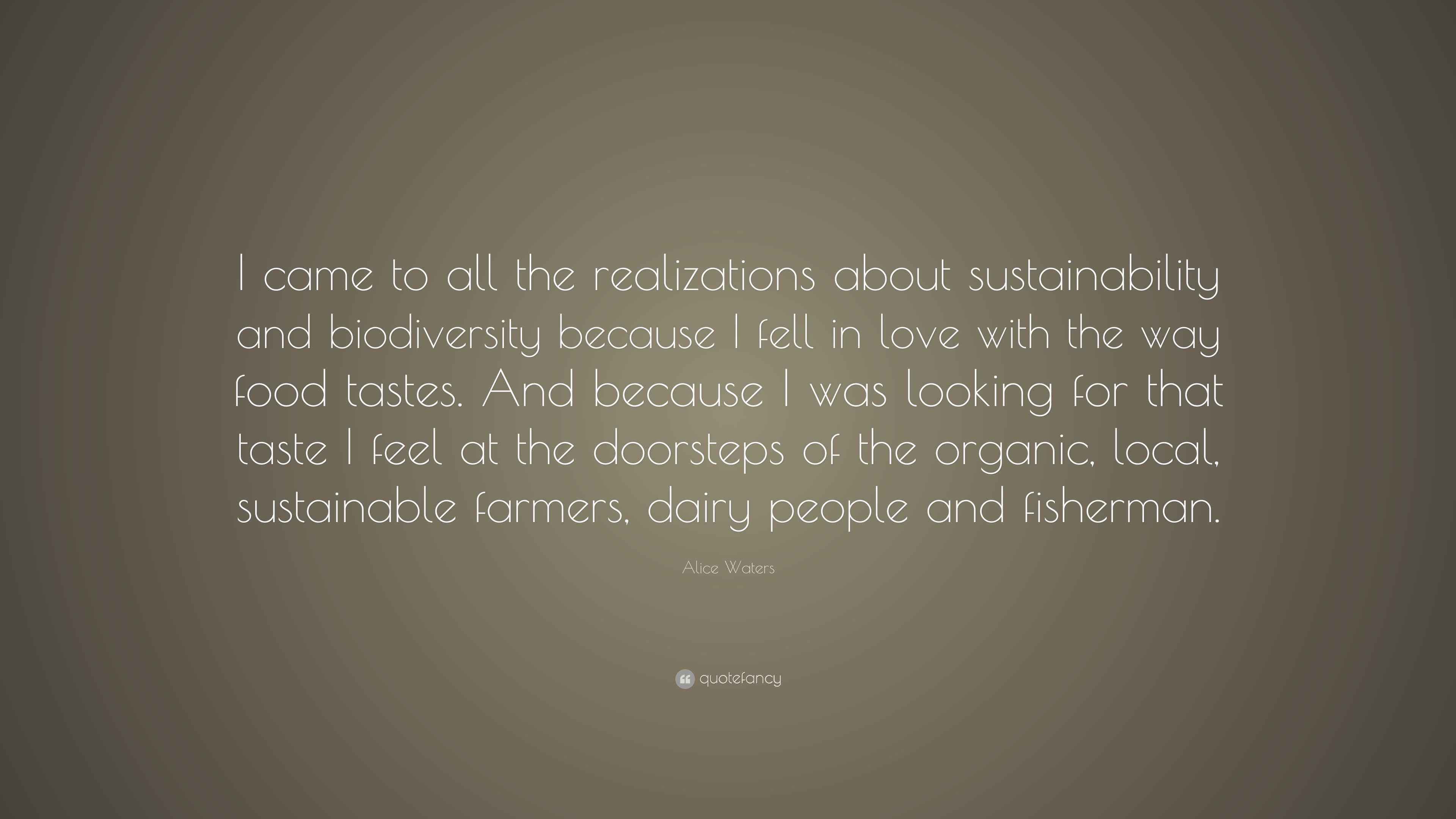 Alice Waters Quote: “I came to all the realizations about ...