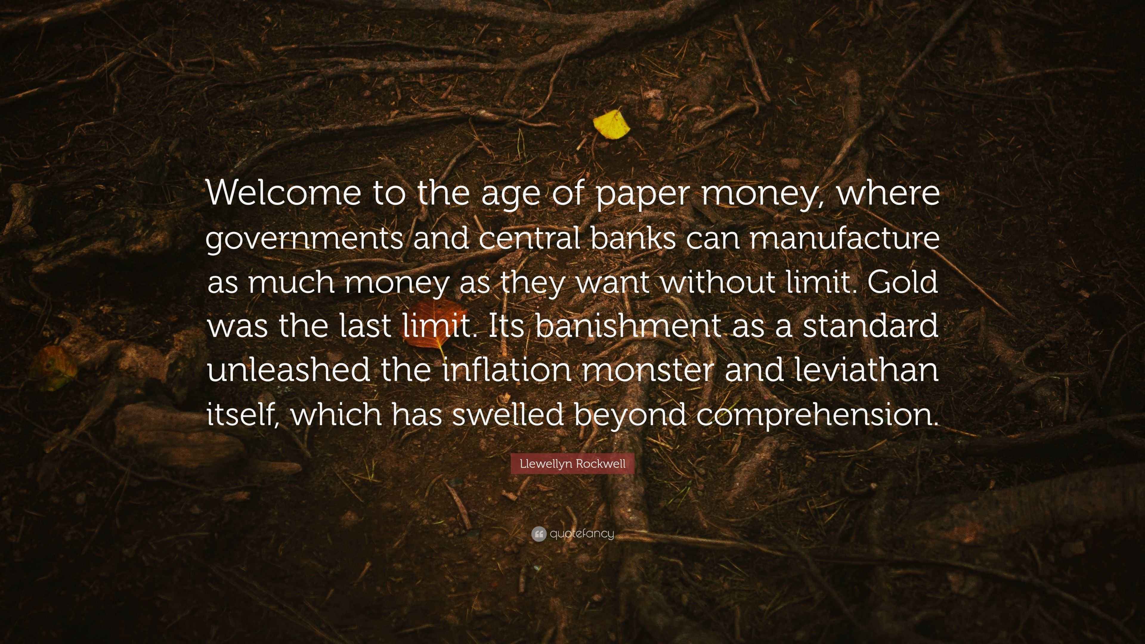Llewellyn Rockwell Quote: “Welcome to the age of paper money, where ...