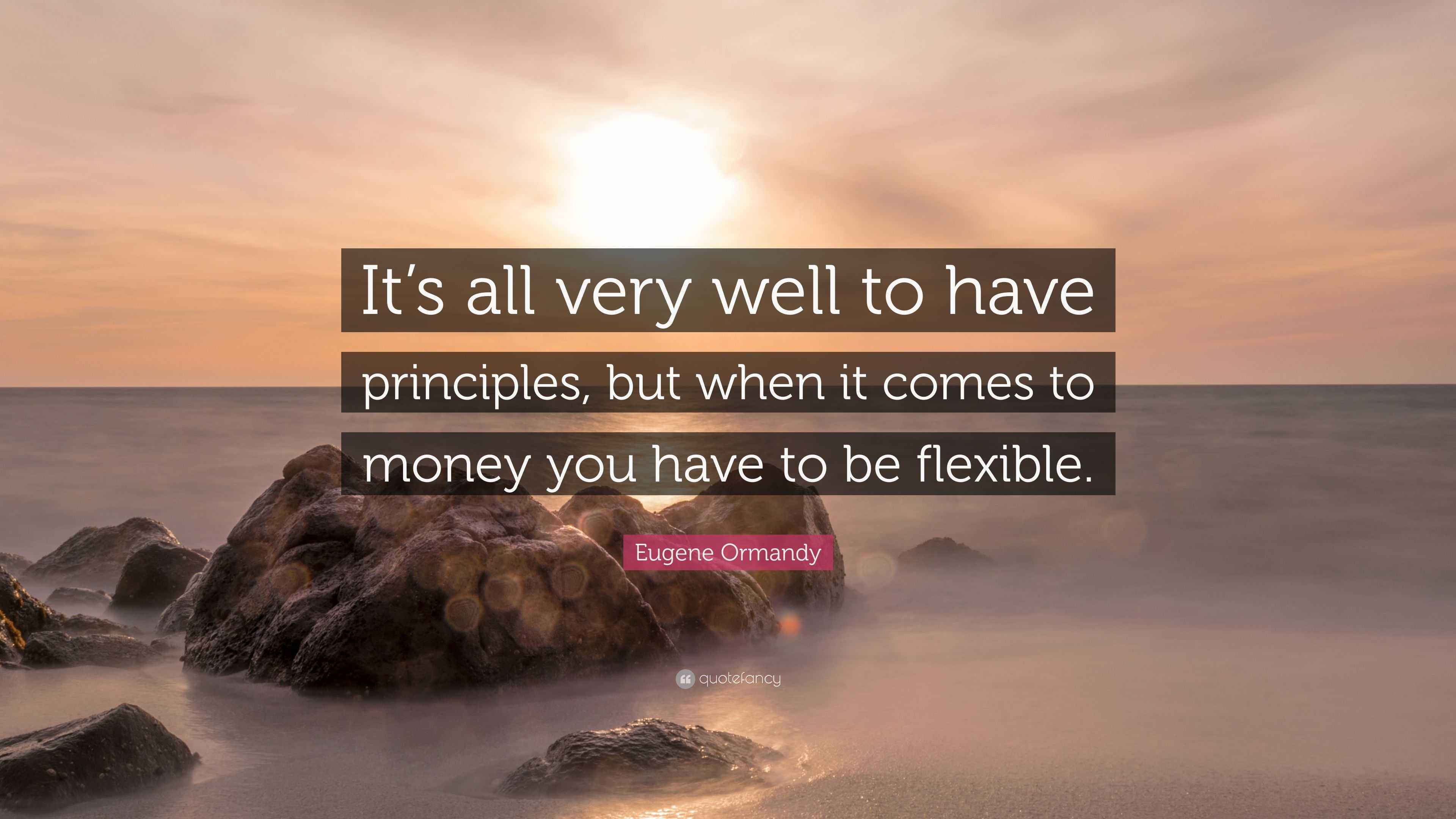Eugene Ormandy Quote: “It’s all very well to have principles, but when ...