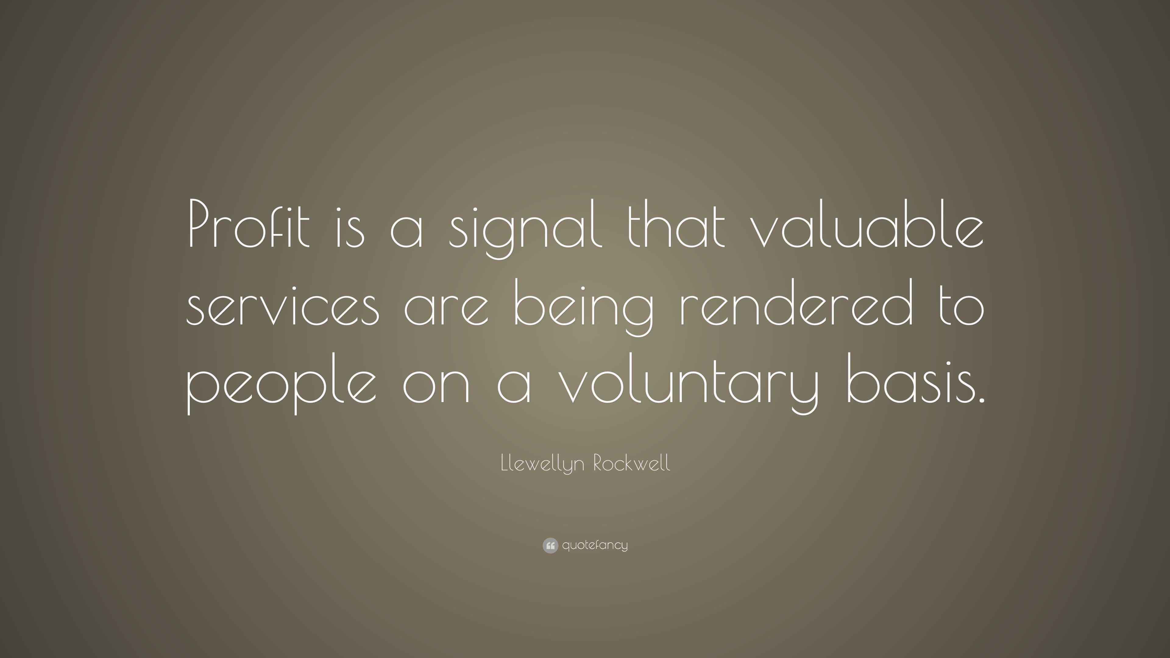 Llewellyn Rockwell Quote: “Profit is a signal that valuable services ...