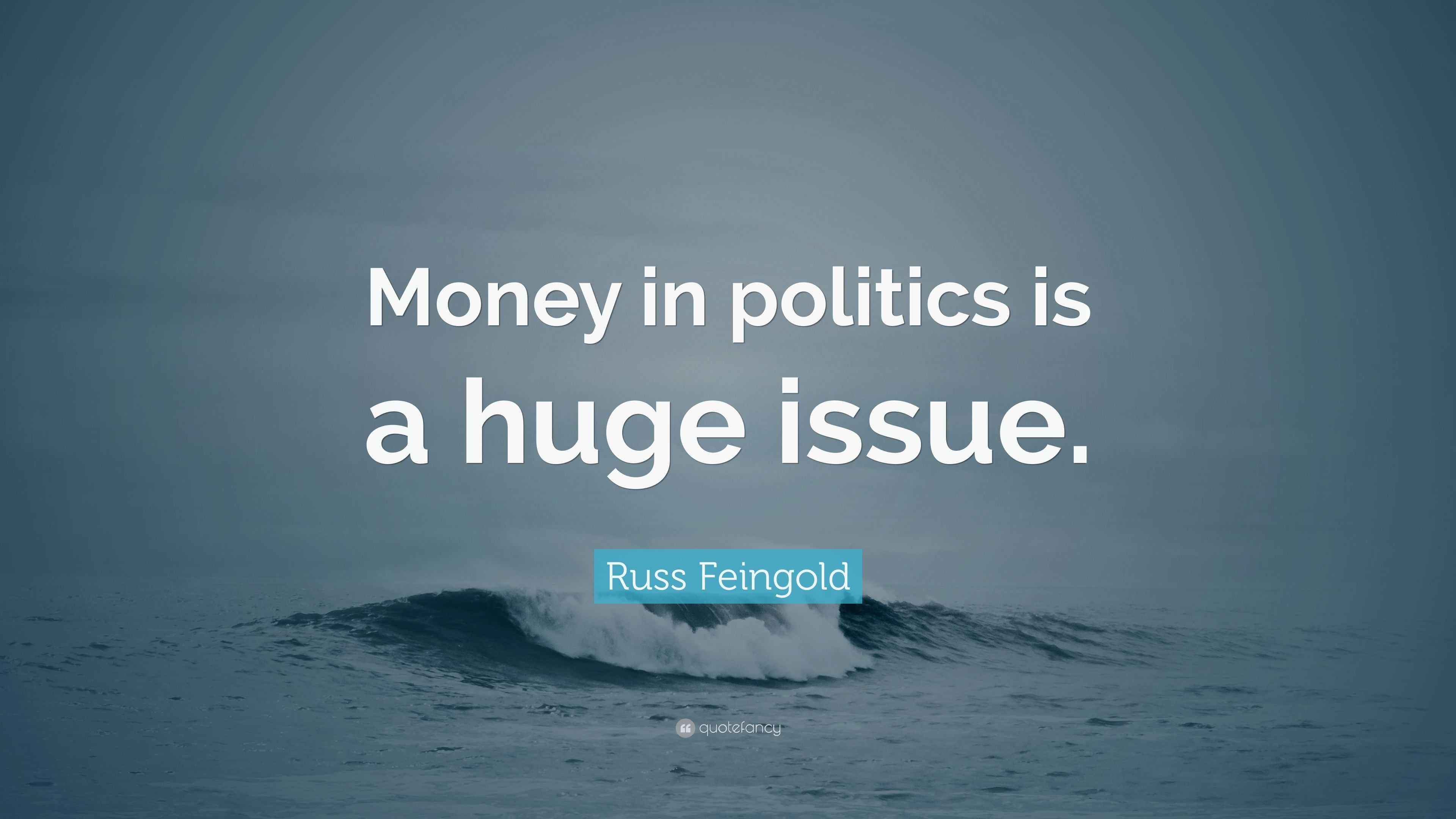 Russ Feingold Quote: “Money in politics is a huge issue.”