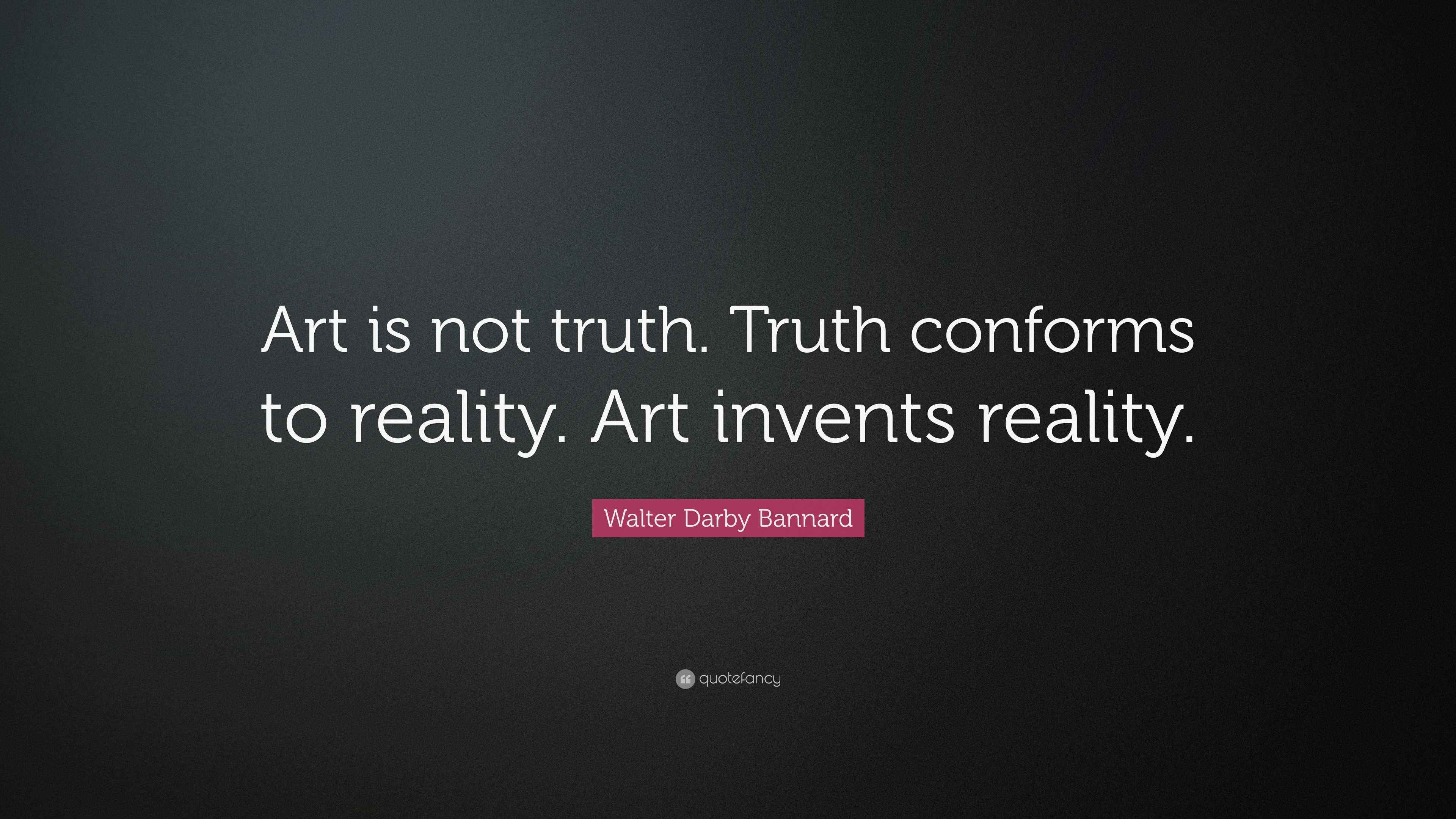 Walter Darby Bannard Quote: “Art is not truth. Truth conforms to ...