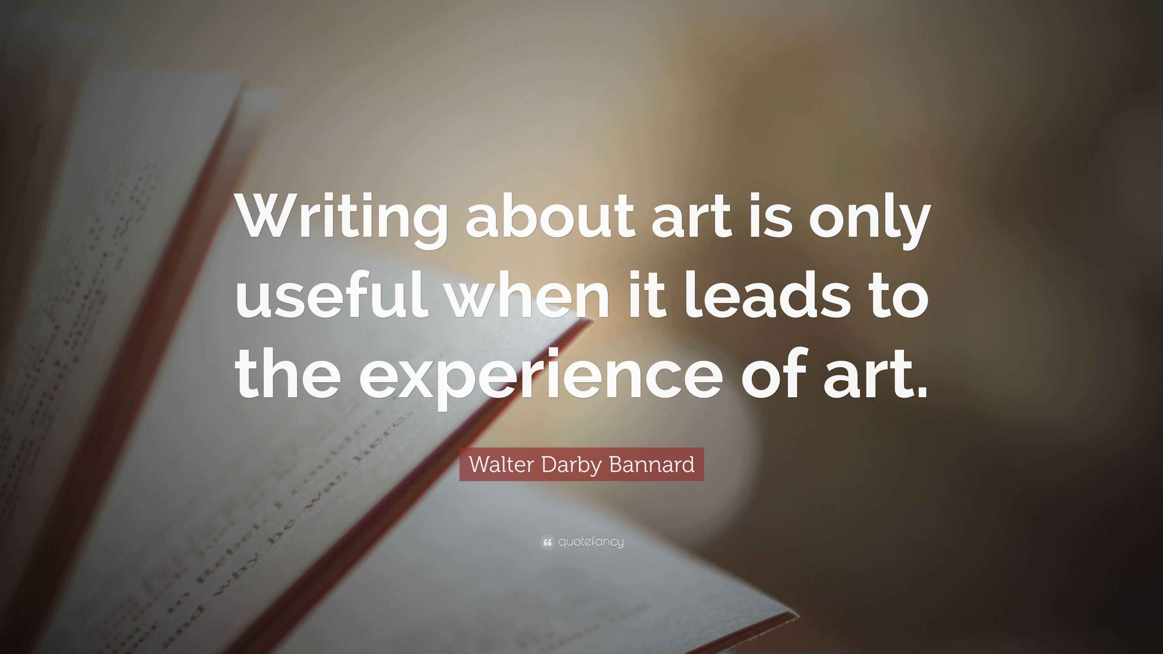 Walter Darby Bannard Quote: “Writing about art is only useful when it ...