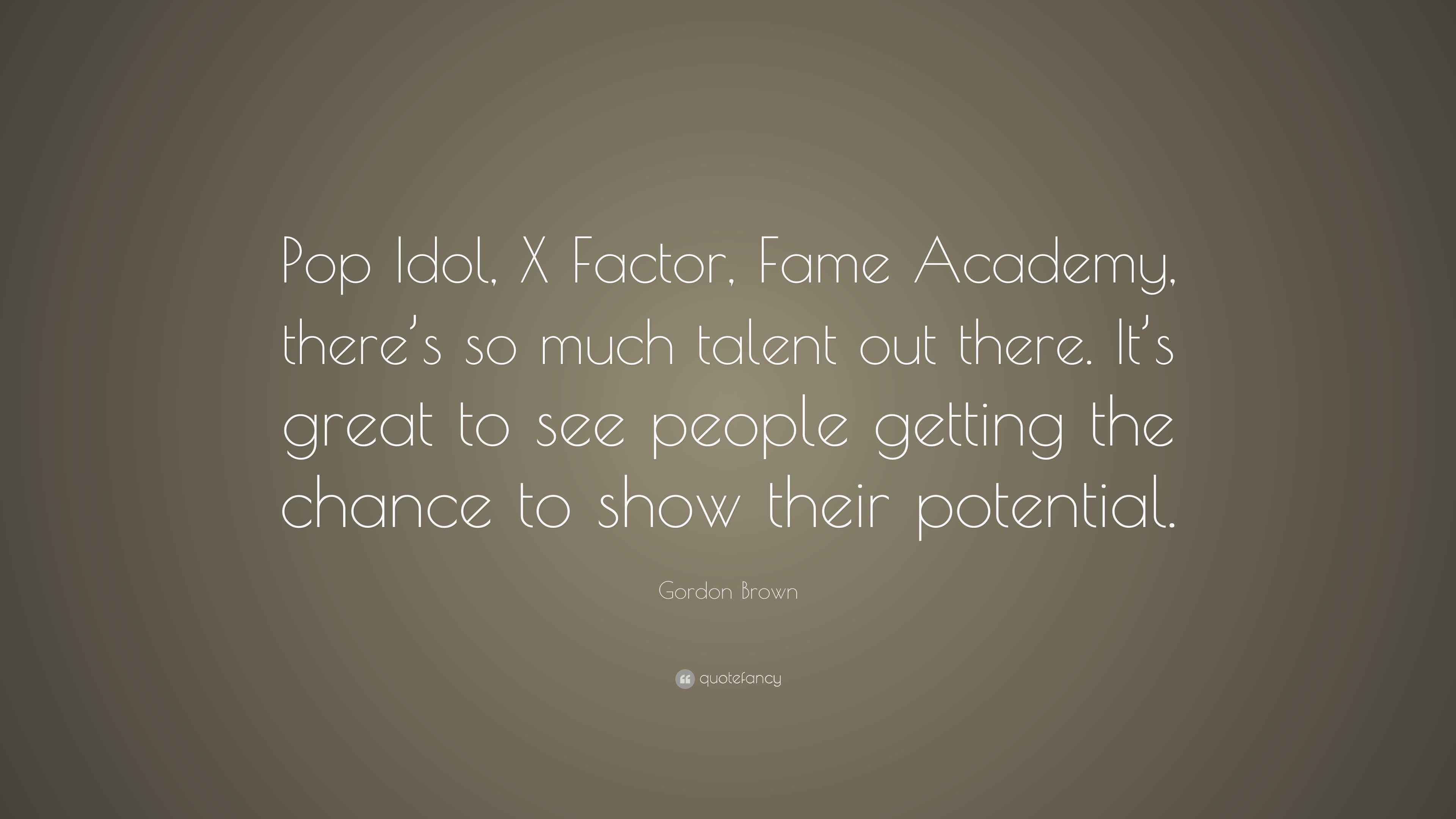 Gordon Brown Quote: “Pop Idol, X Factor, Fame Academy, there’s so much ...