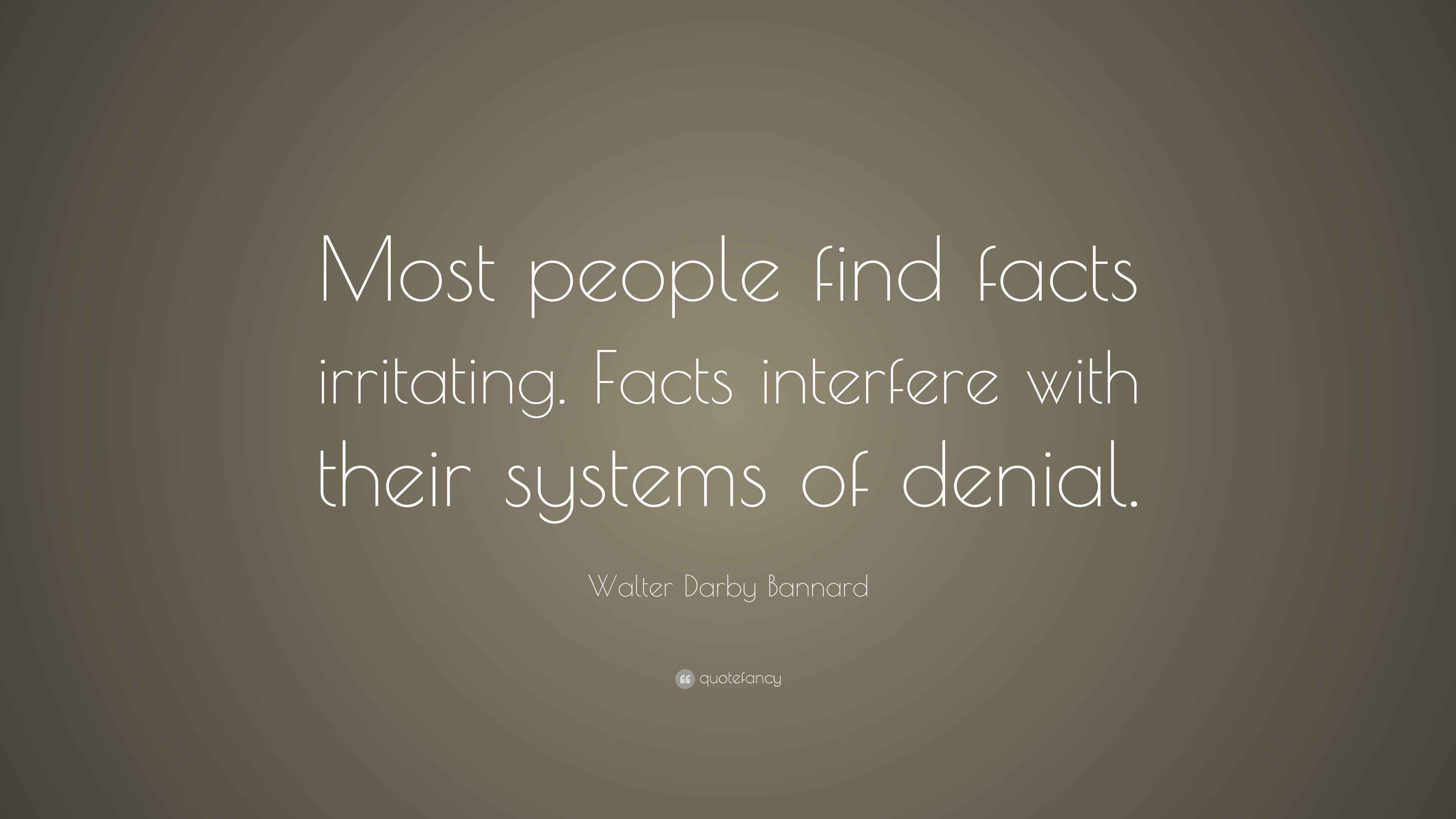 Walter Darby Bannard Quote: “Most people find facts irritating. Facts ...