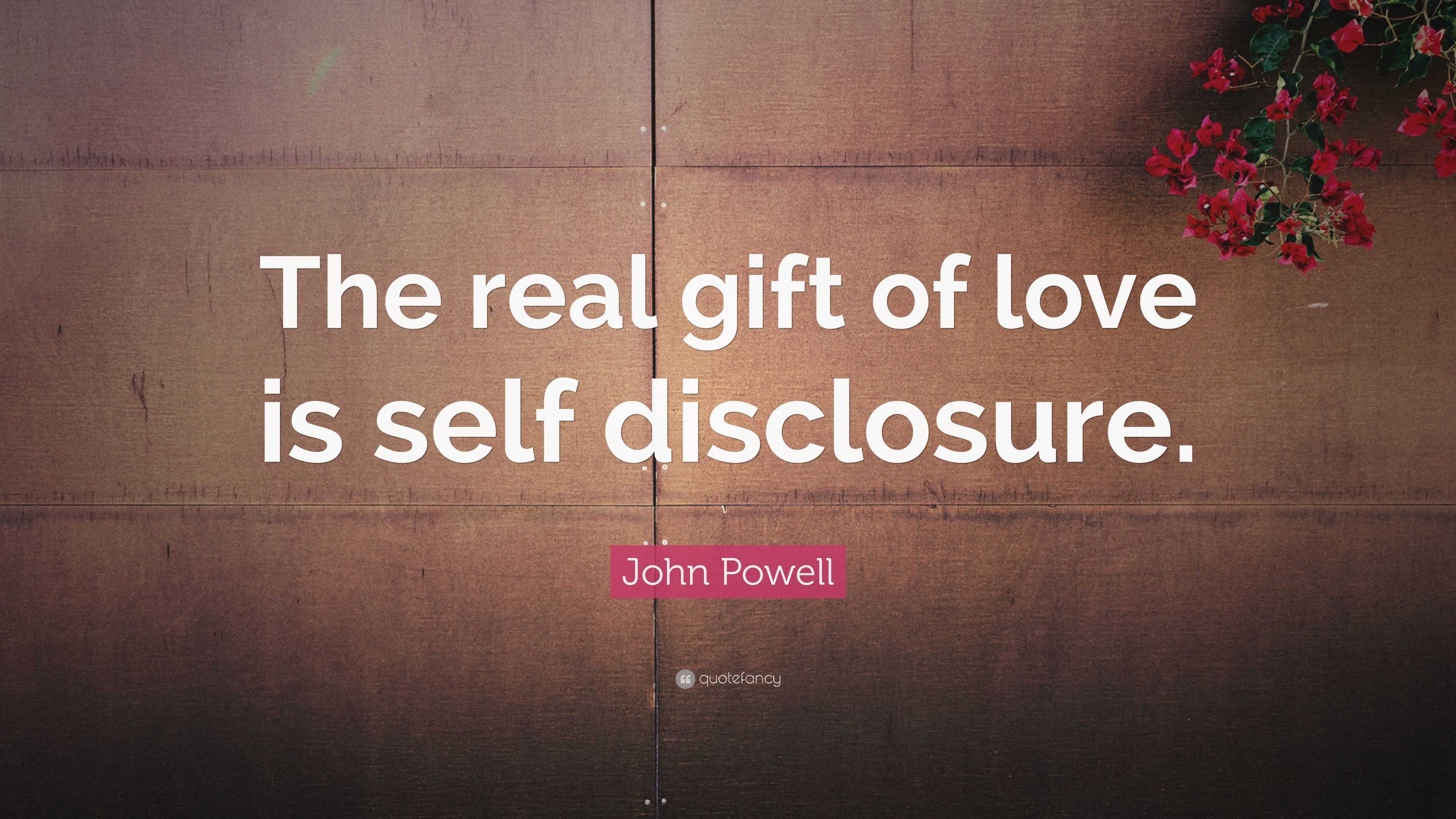 John Powell Quote: “The real gift of love is self disclosure.”