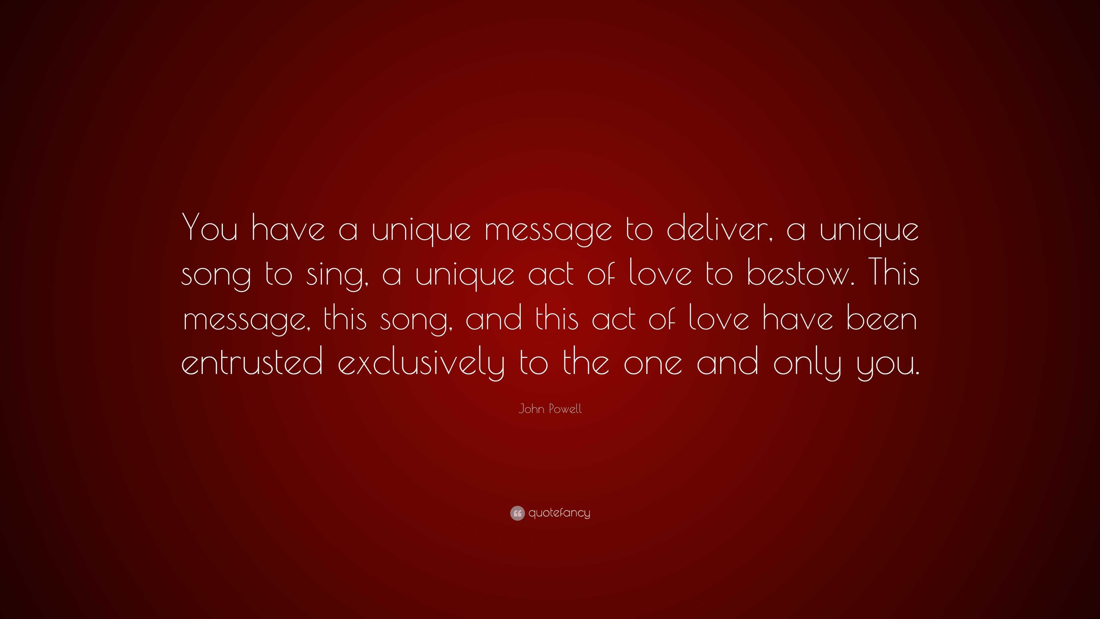 John Powell Quote: “You have a unique message to deliver, a unique song ...