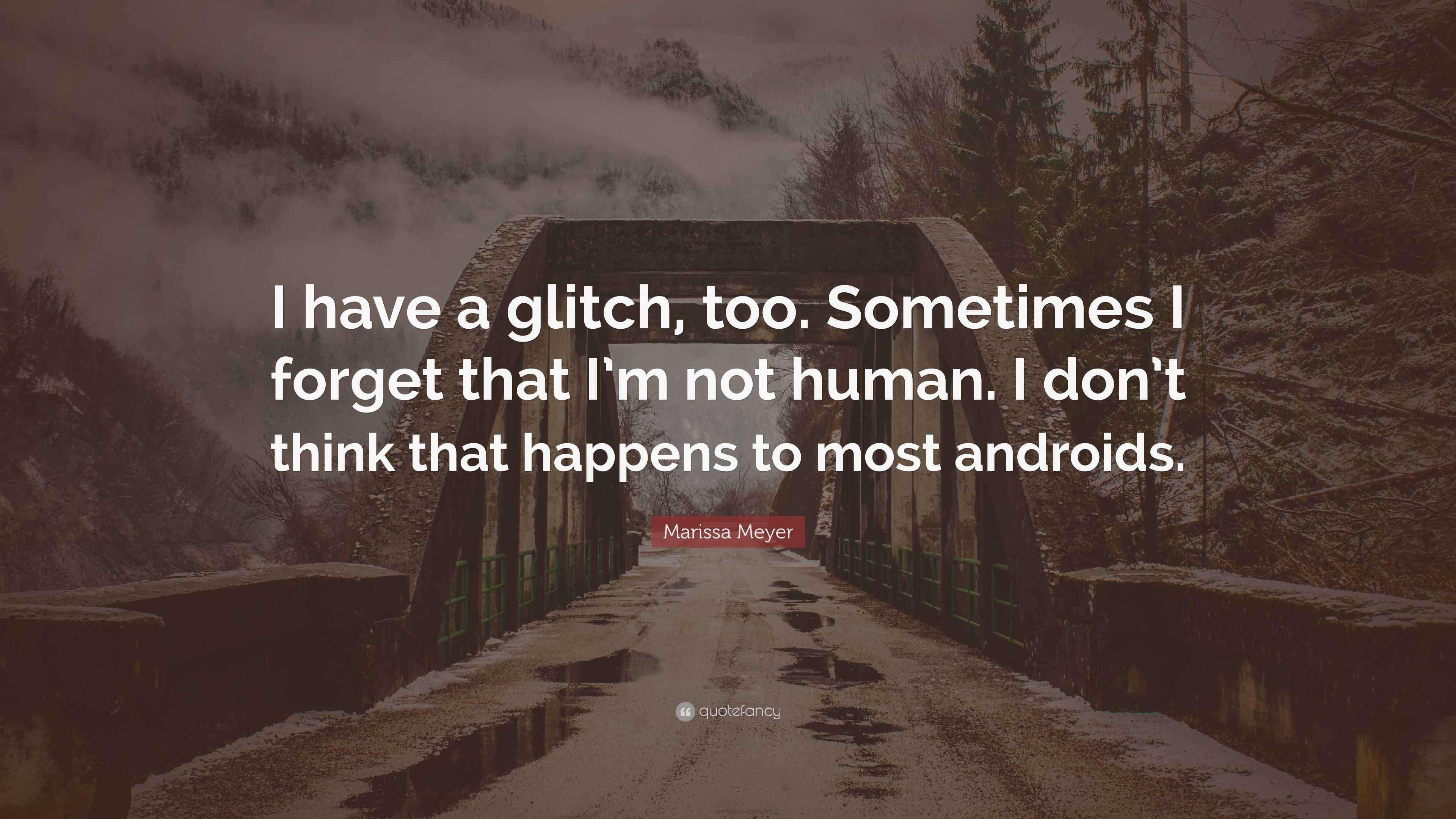Marissa Meyer Quote: “I have a glitch, too. Sometimes I forget that I’m ...