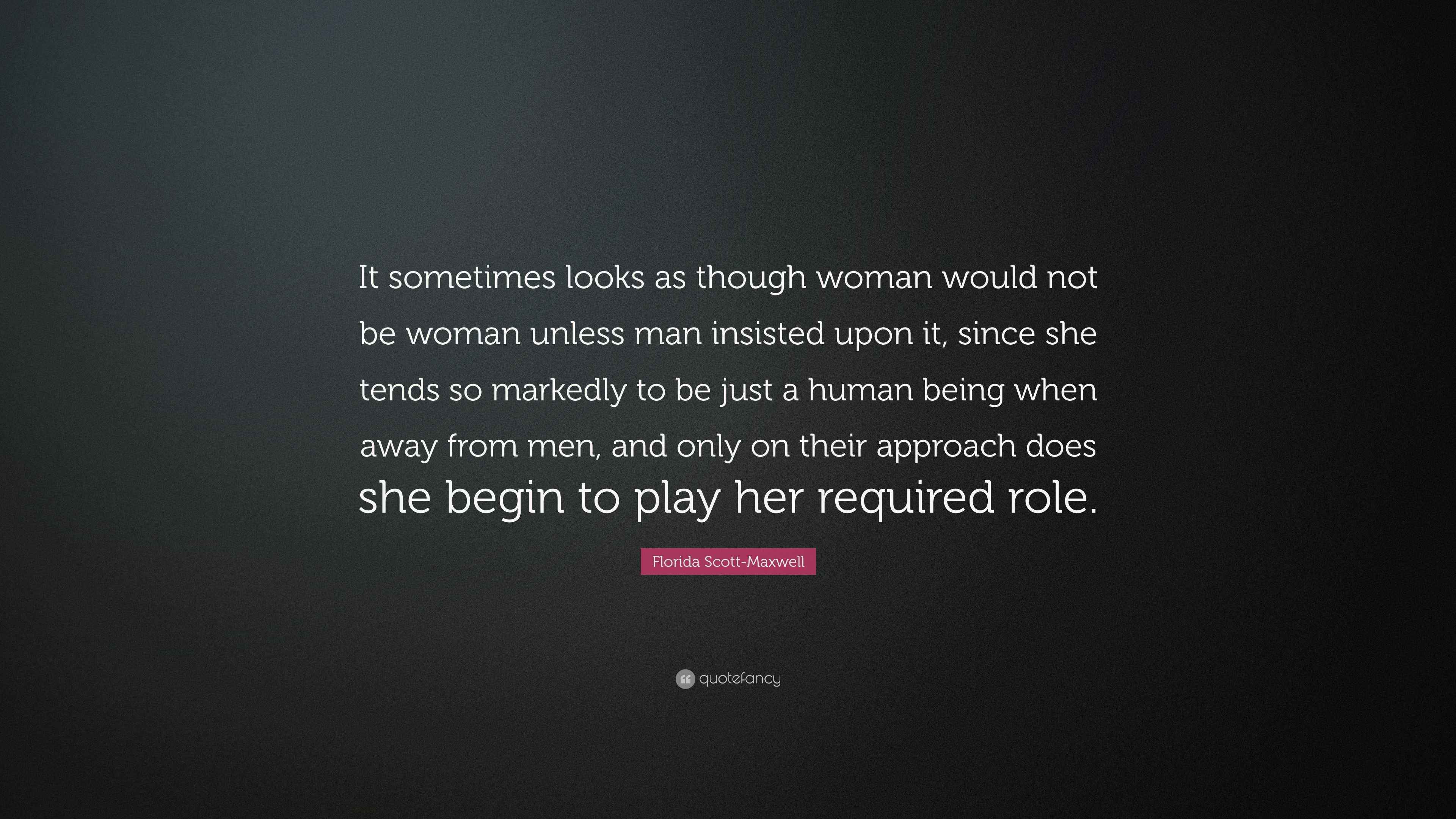 Florida Scott-Maxwell Quote: “It sometimes looks as though woman would ...