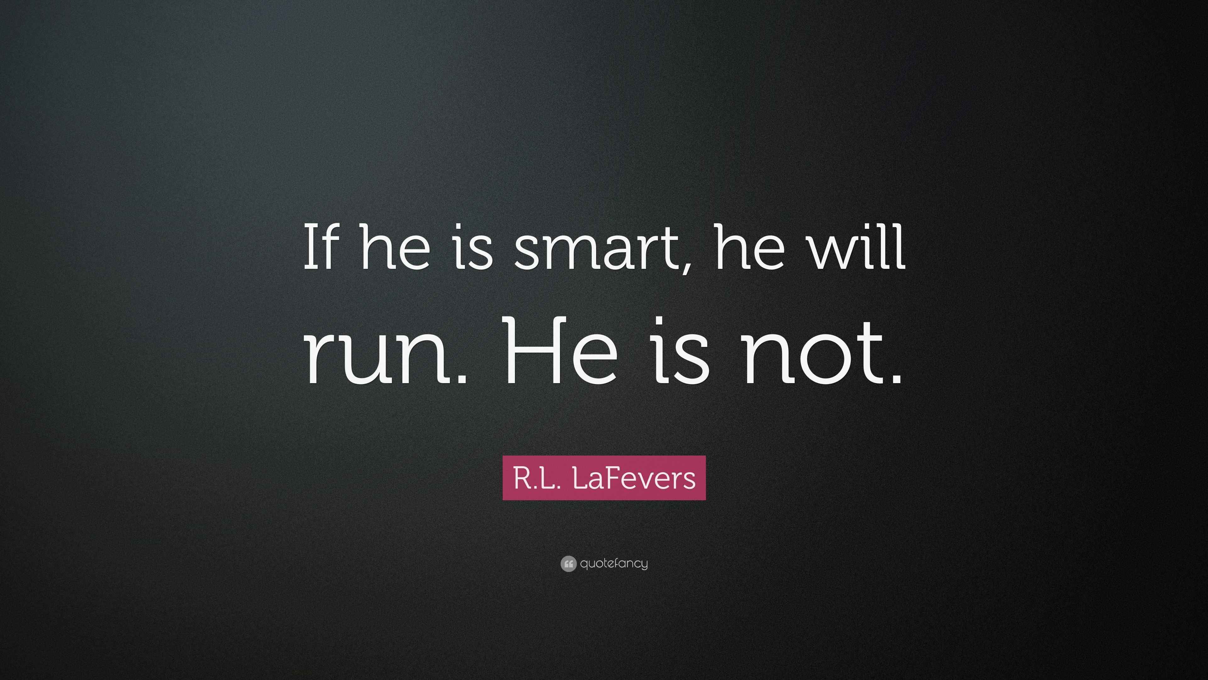 R.L. LaFevers Quote: “If he is smart, he will run. He is not.”