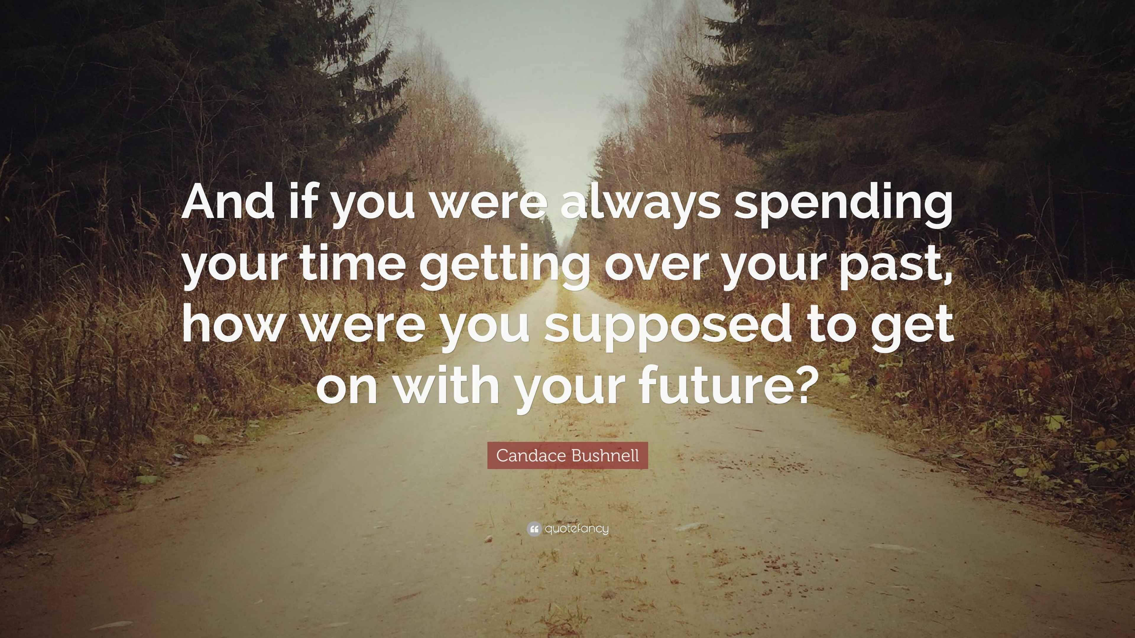 Candace Bushnell Quote: “And if you were always spending your time ...