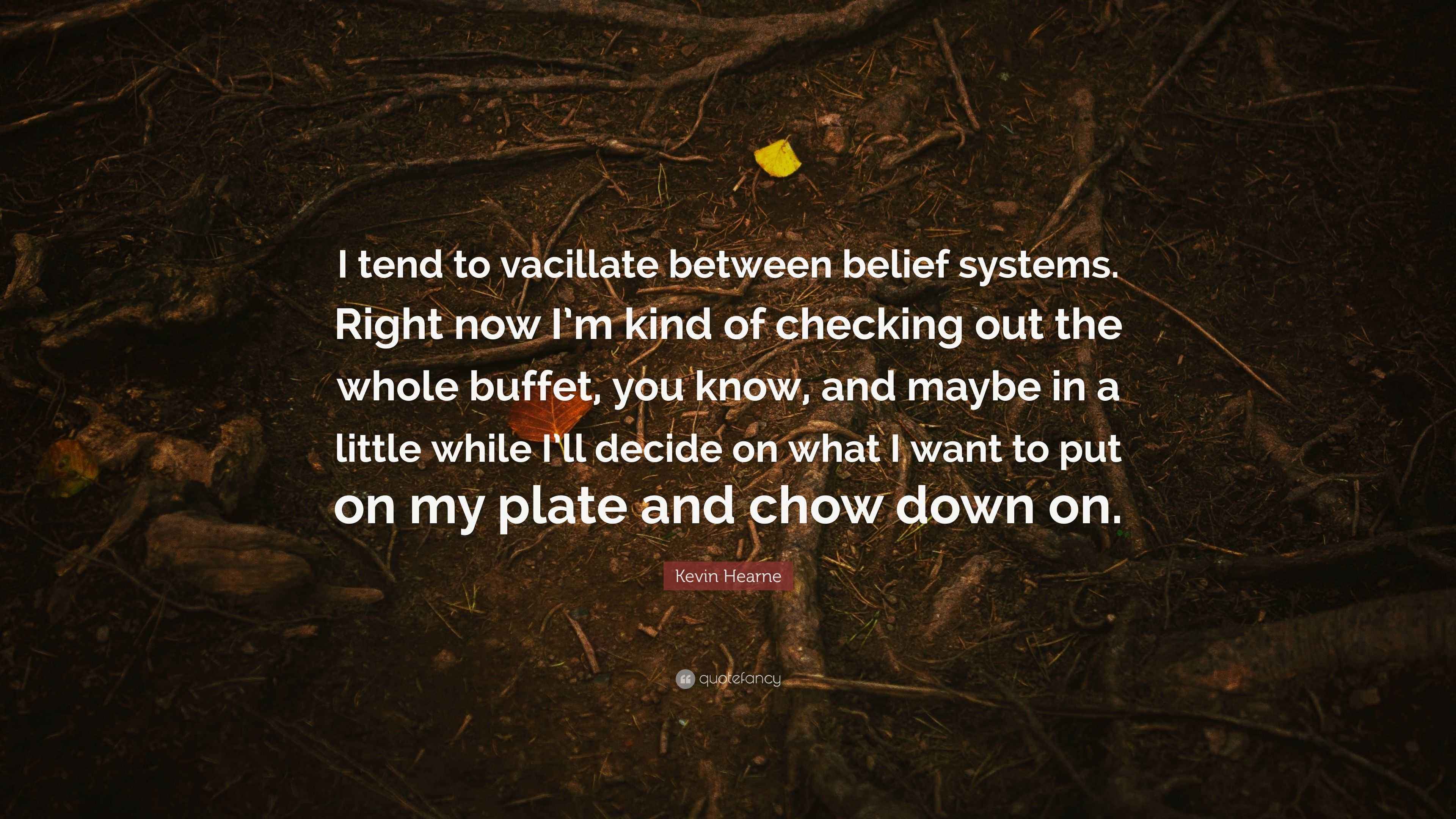 Kevin Hearne Quote: “I tend to vacillate between belief systems. Right ...