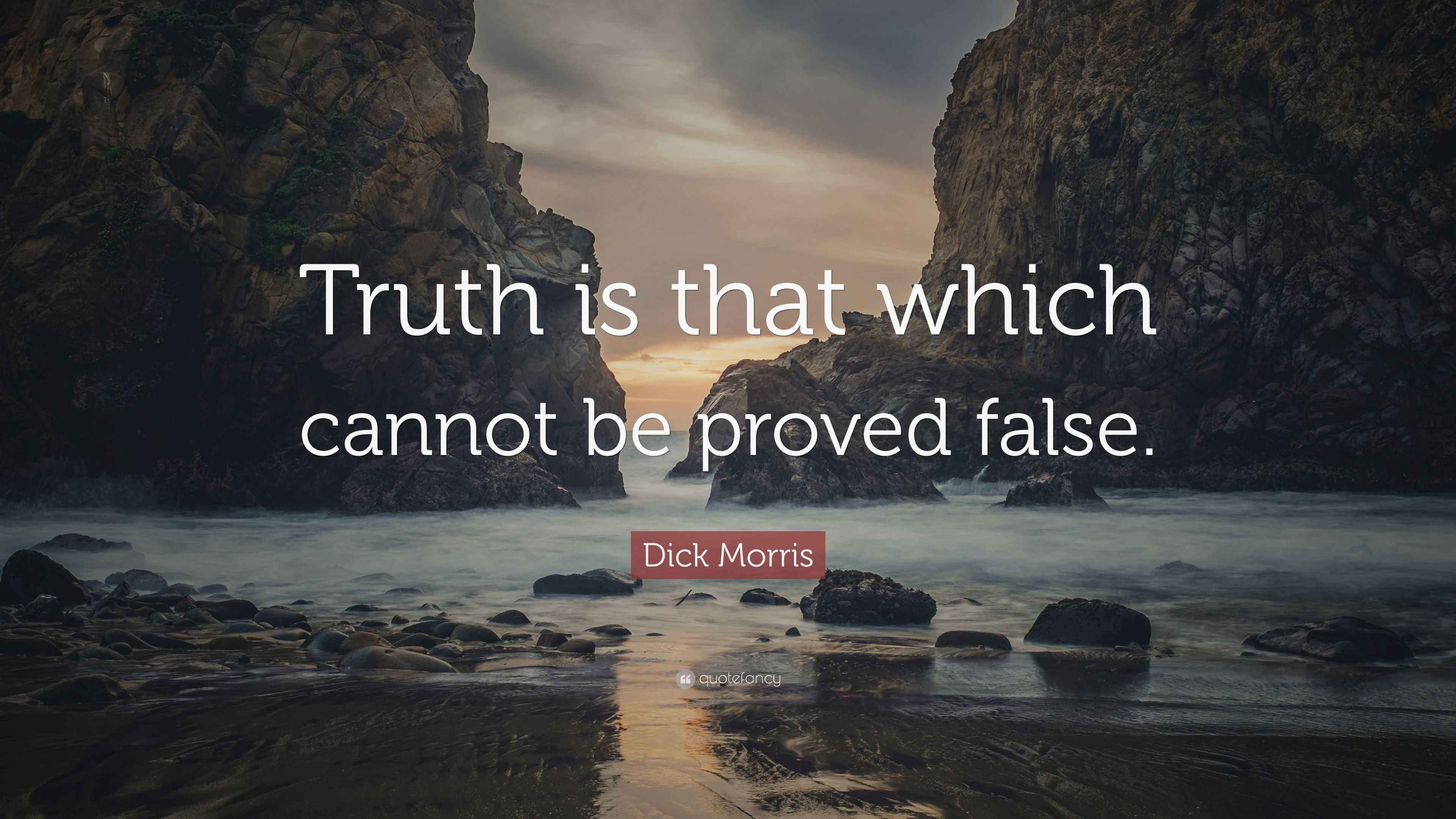 Dick Morris Quote: “Truth is that which cannot be proved false.”