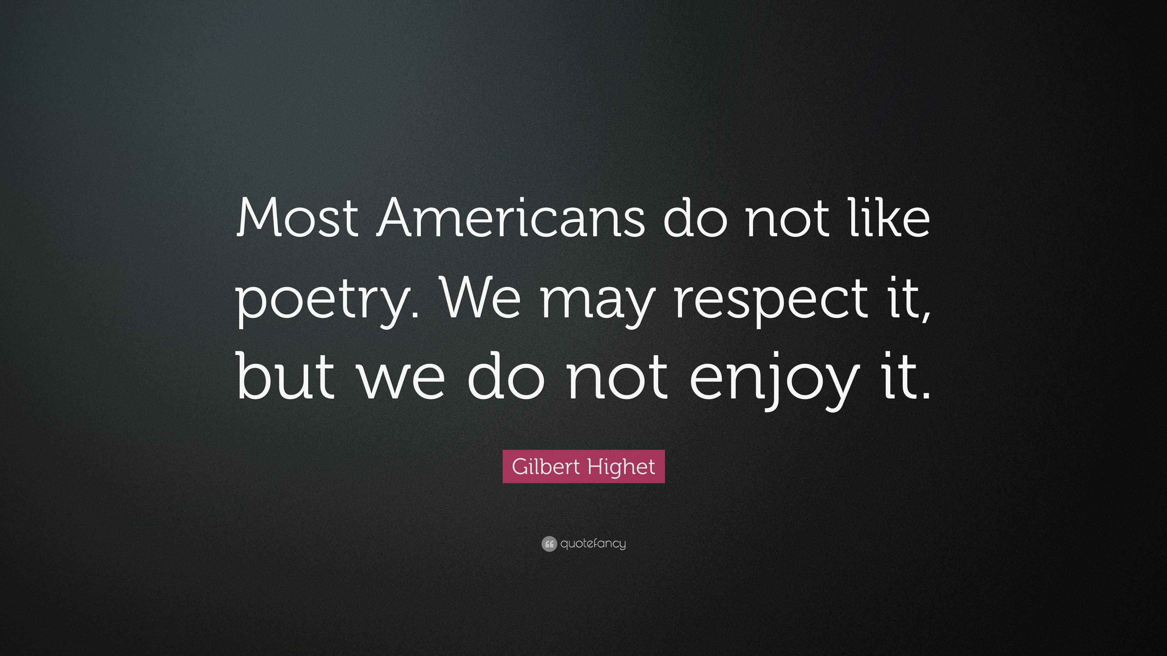 Gilbert Highet Quote: “Most Americans do not like poetry. We may ...