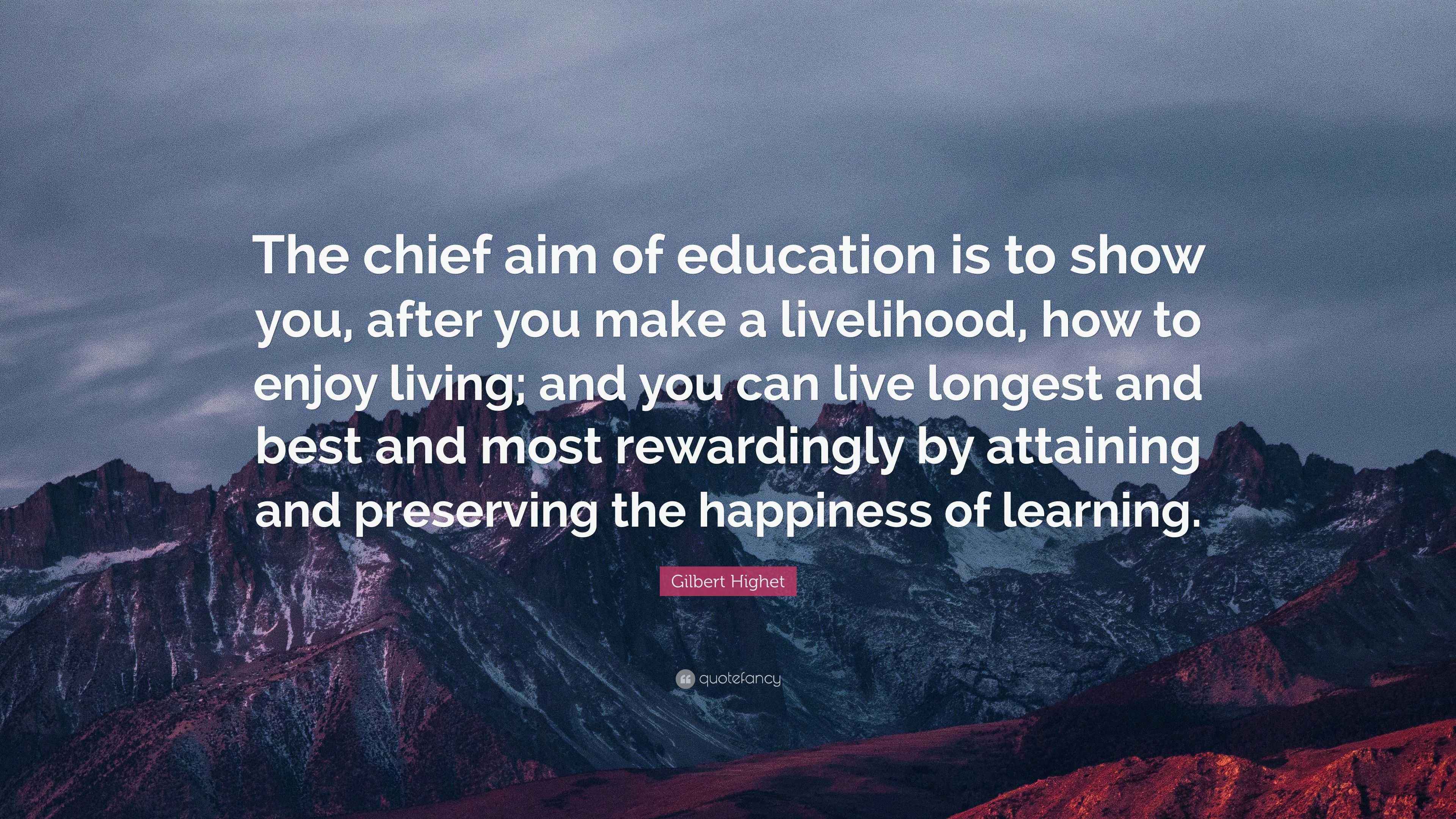 Gilbert Highet Quote: “The chief aim of education is to show you, after ...