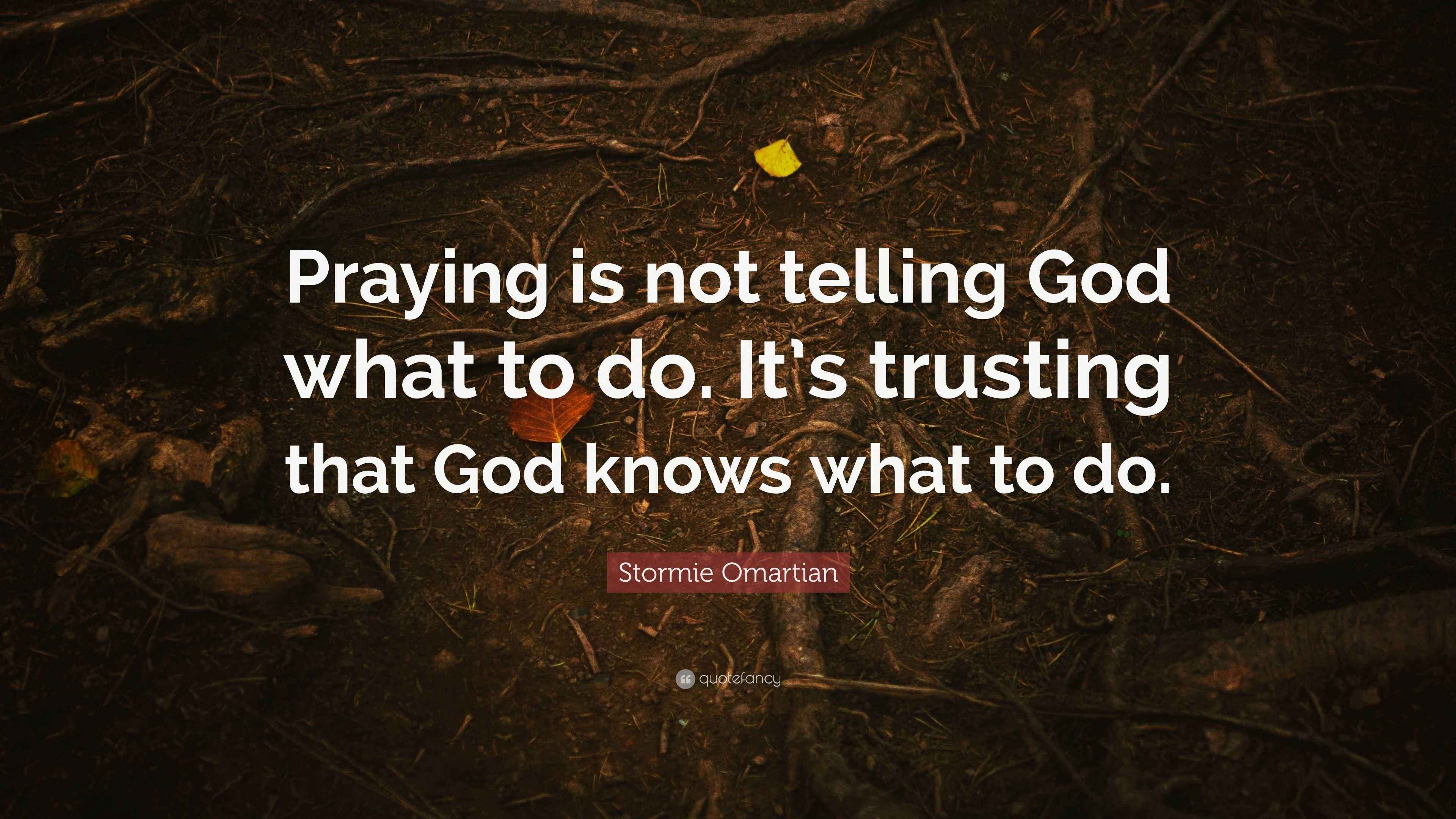 Stormie Omartian Quote: “Praying is not telling God what to do. It’s ...