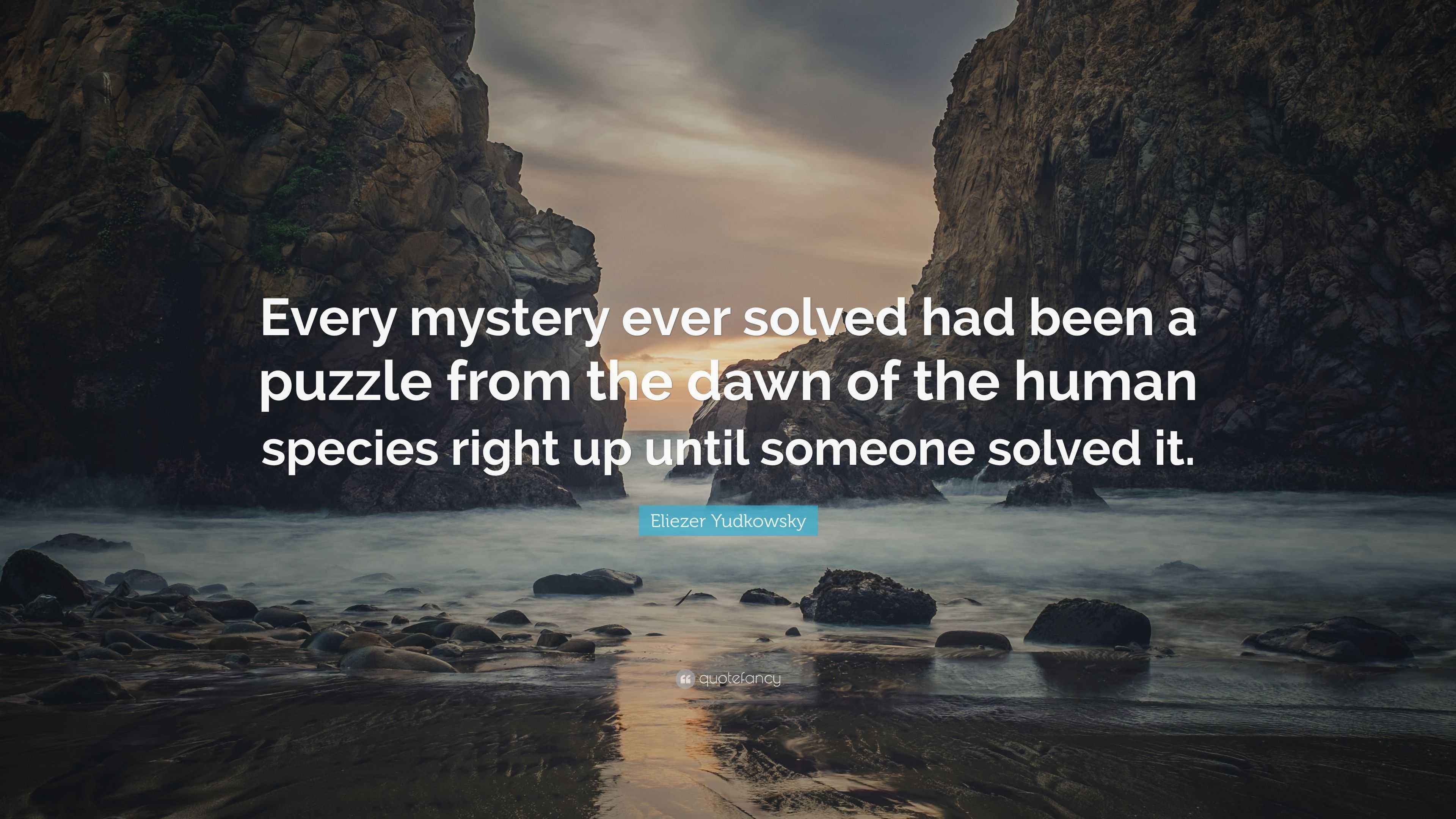 Eliezer Yudkowsky Quote: “Every mystery ever solved had been a puzzle ...